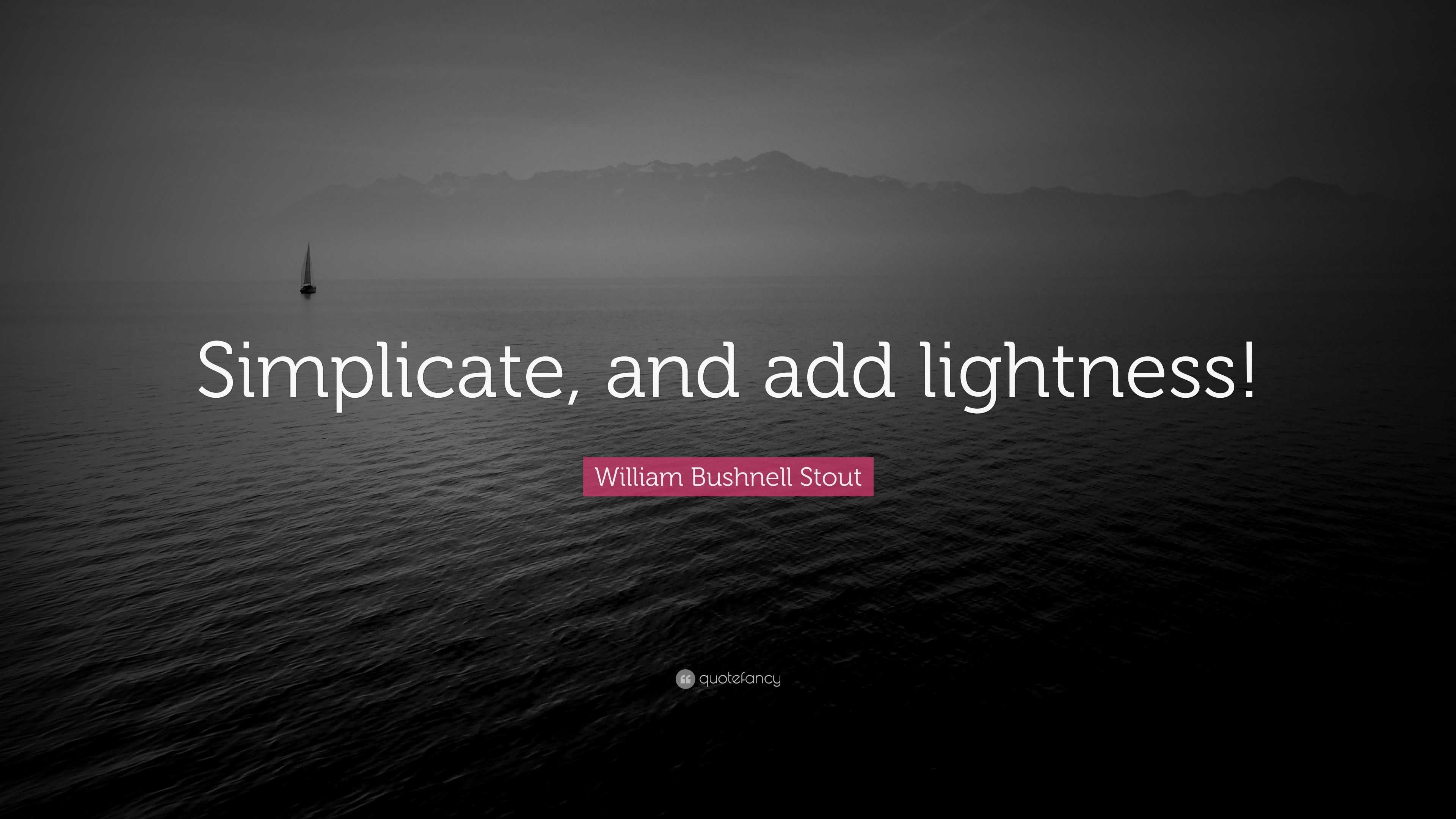 William Bushnell Stout Quote: “Simplicate, and add lightness!”