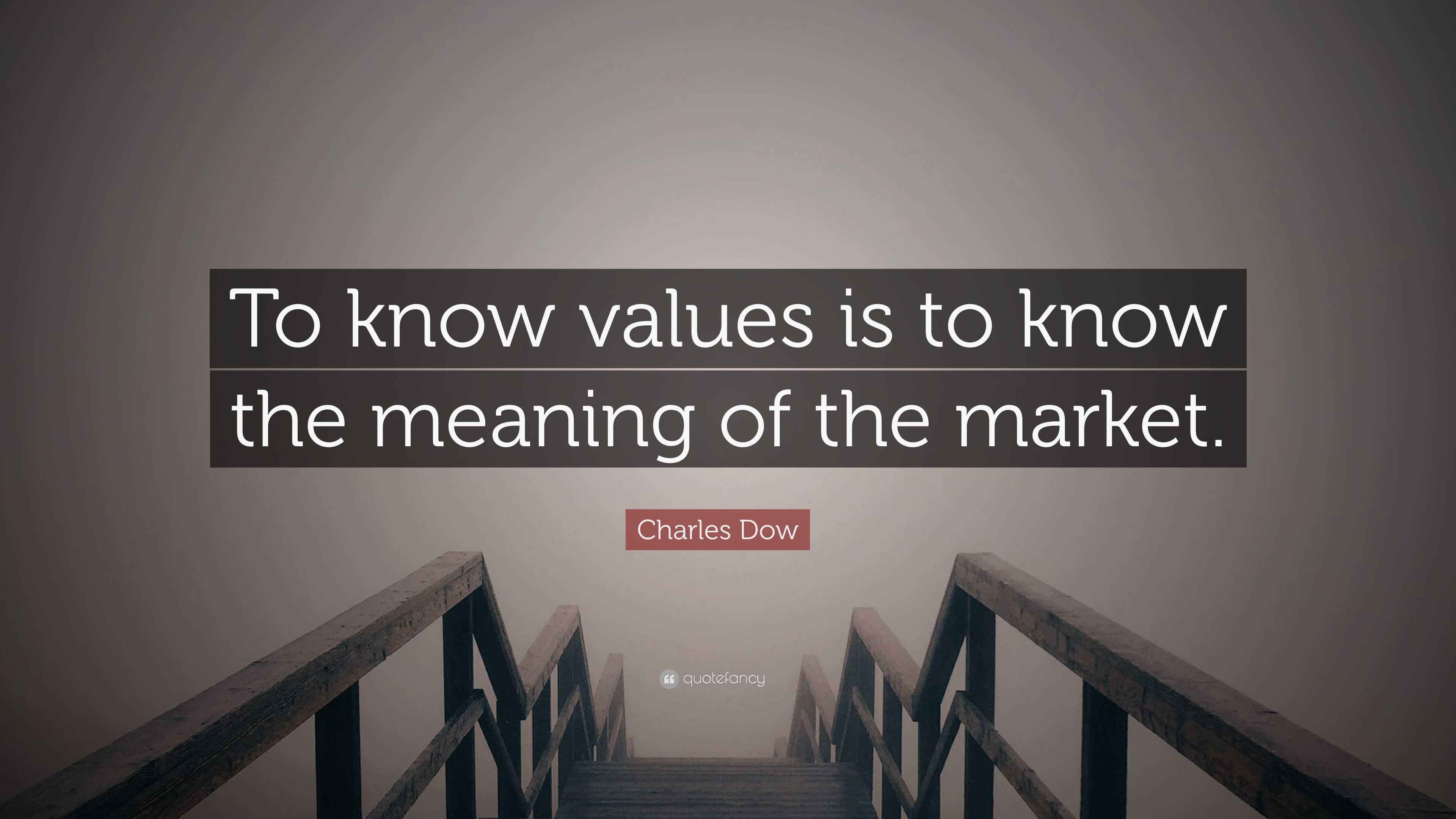 Charles Dow Quote: “To know values is to know the meaning of the market.”