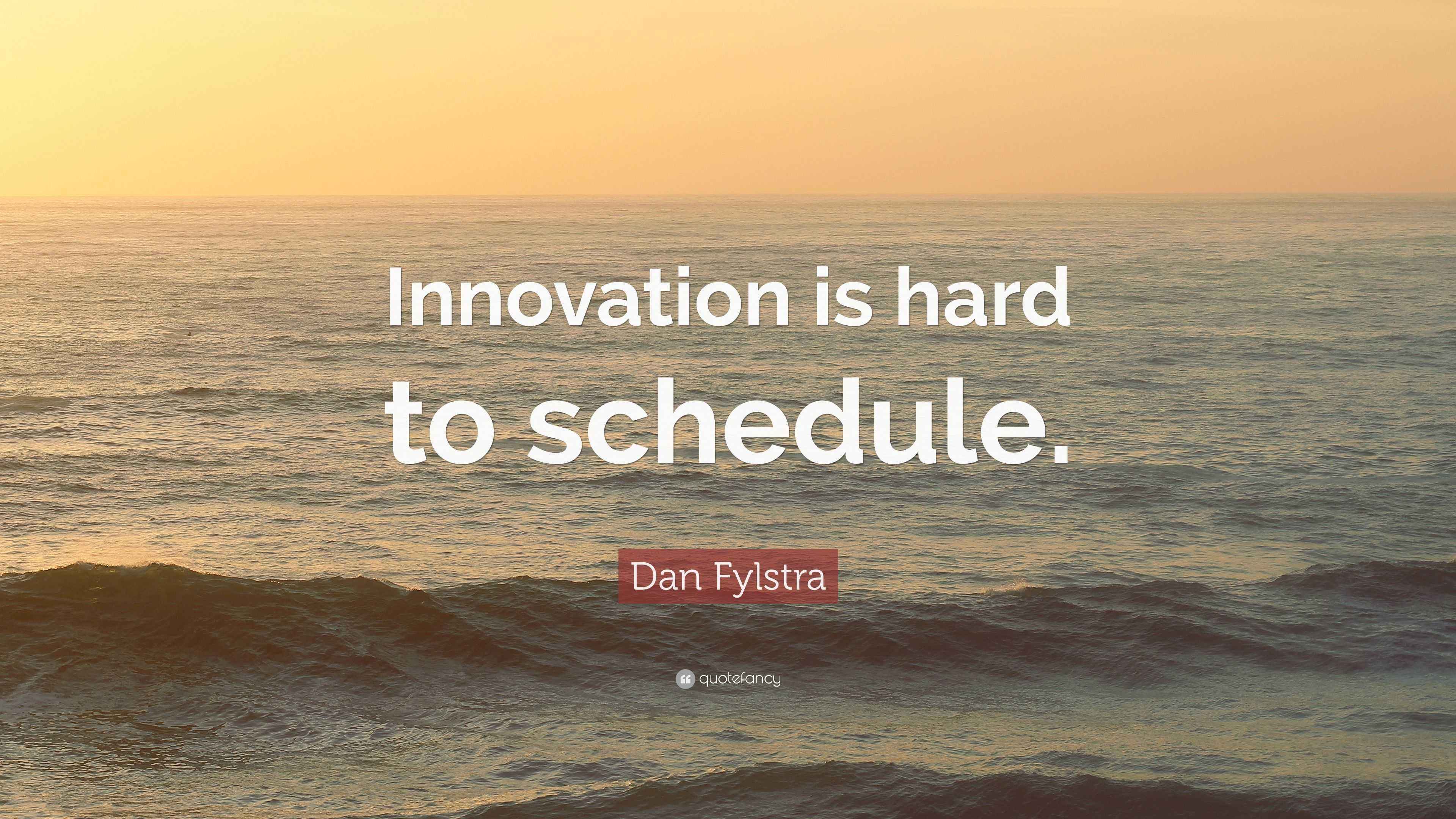 Dan Fylstra Quote: “Innovation is hard to schedule.”