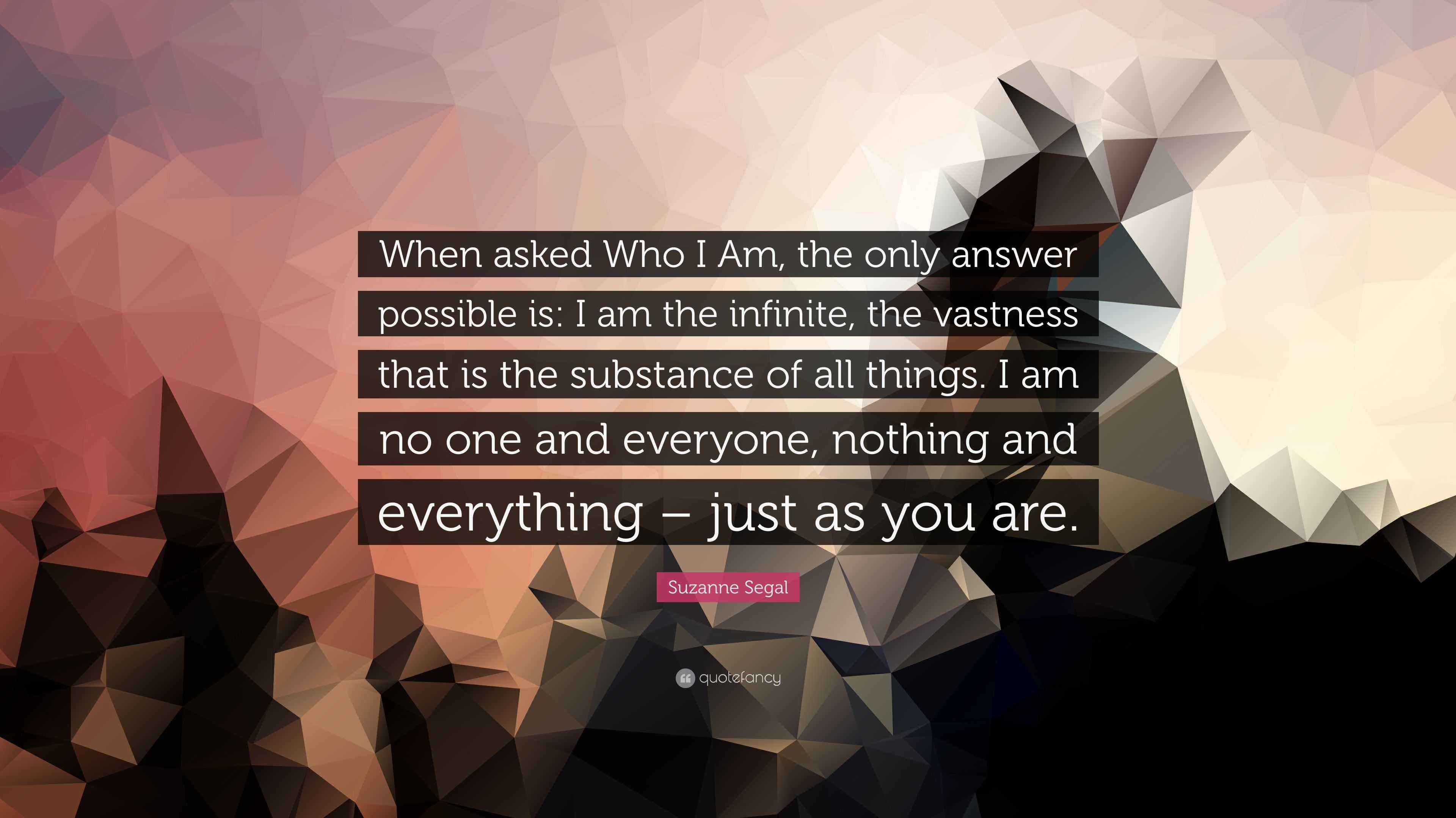Suzanne Segal Quote: “When asked Who I Am, the only answer possible is ...