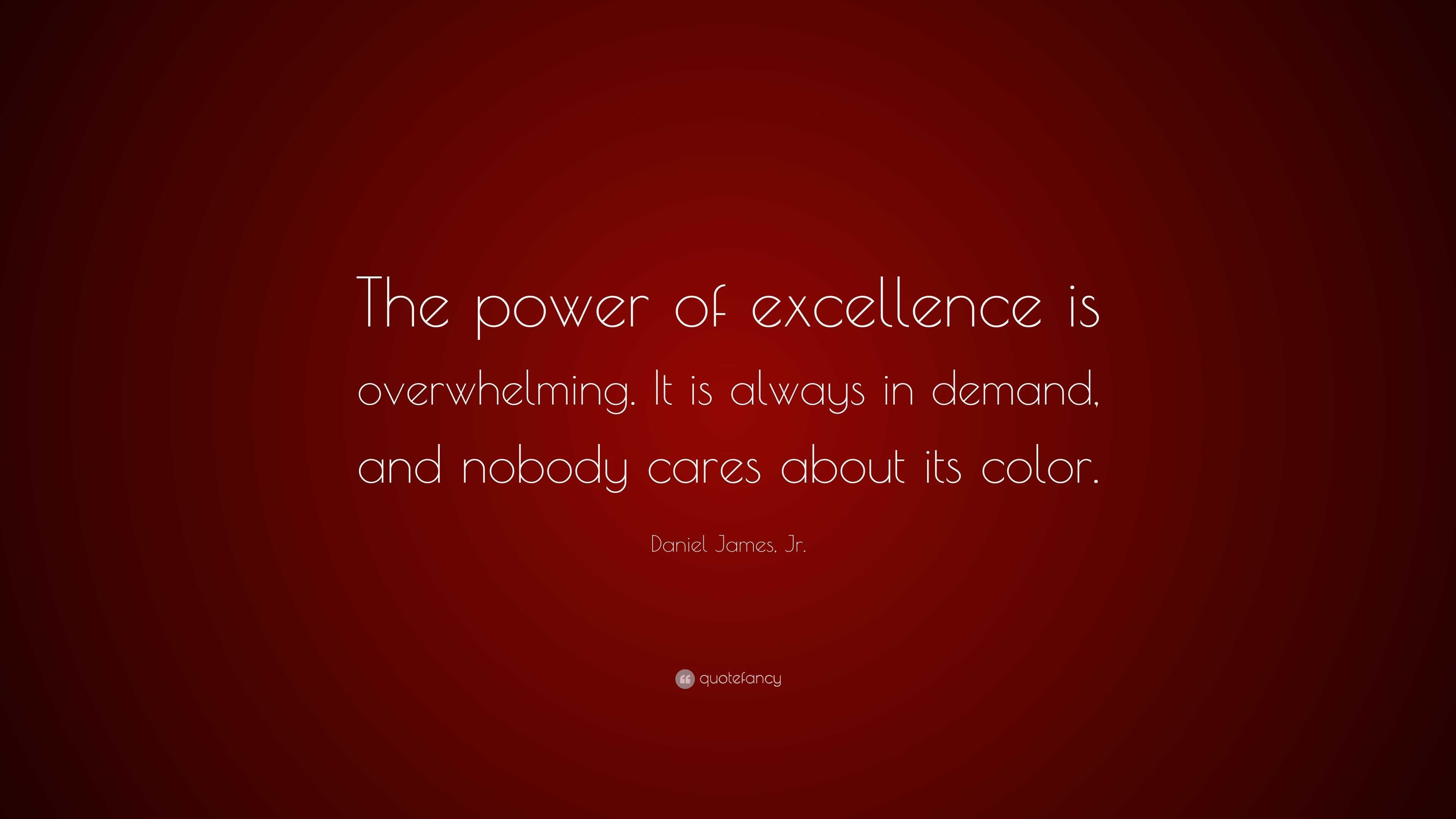 Daniel James, Jr. Quote: “The power of excellence is overwhelming. It ...