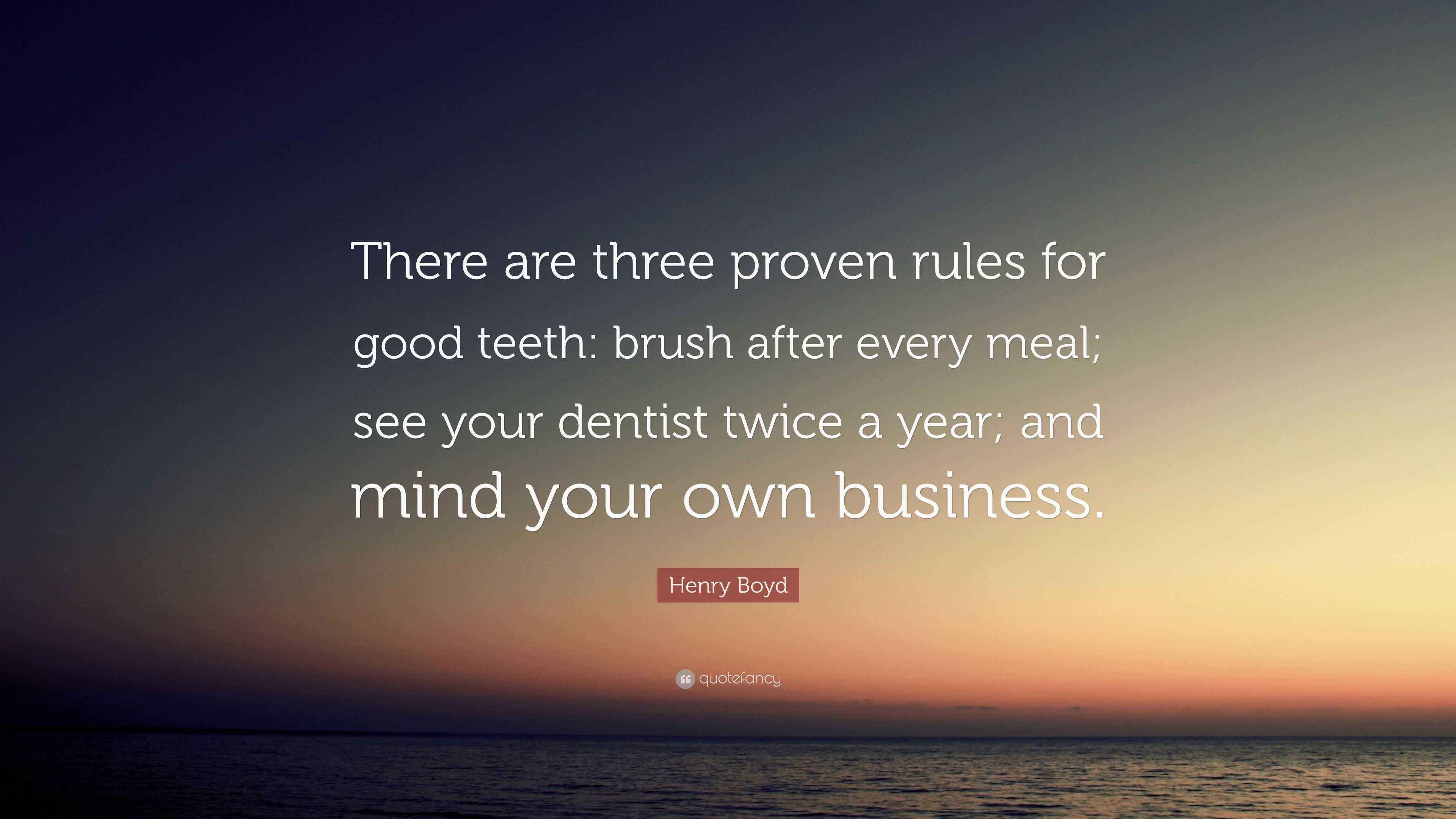 Henry Boyd Quote: “There are three proven rules for good teeth: brush ...