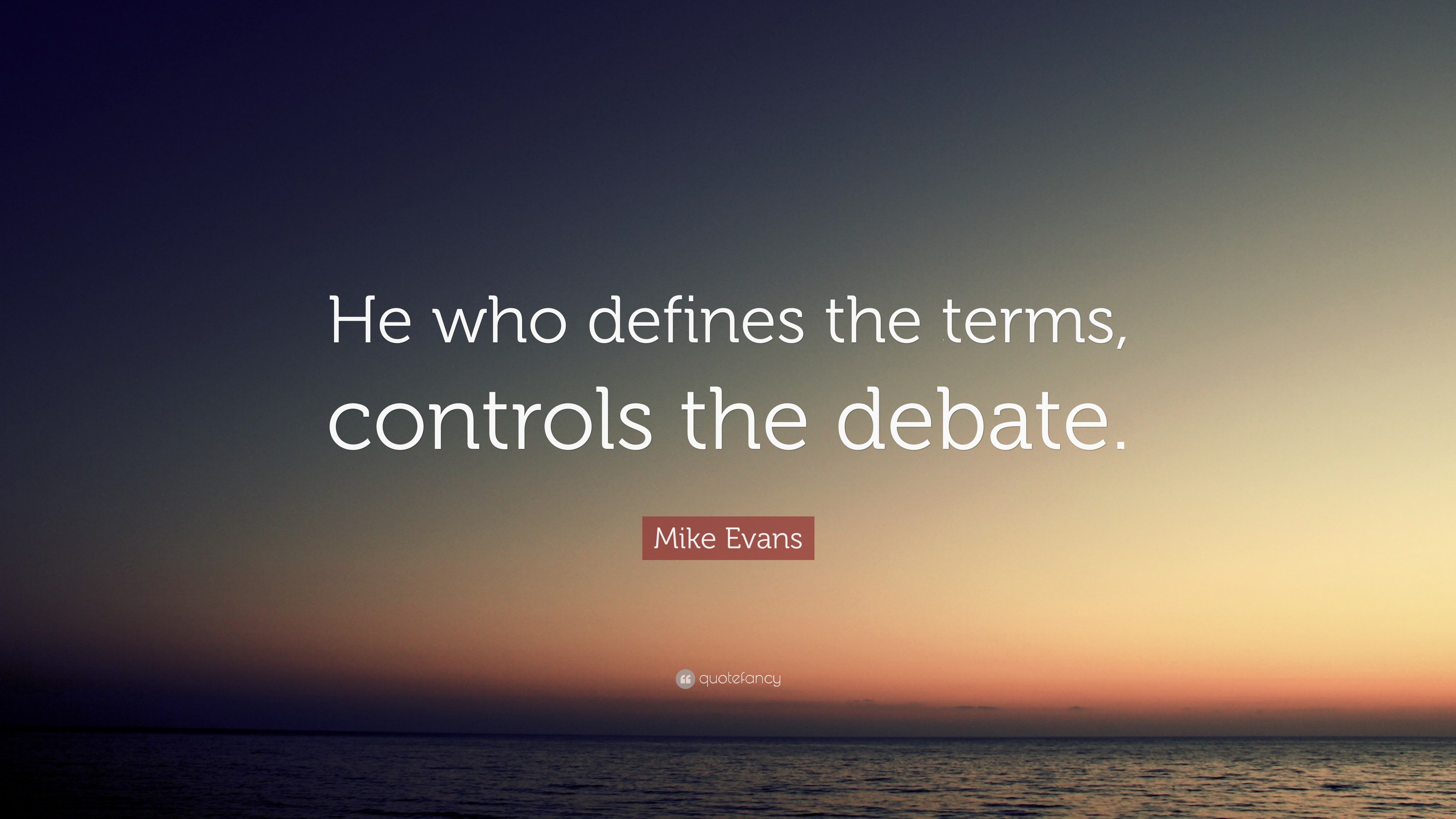 Mike Evans Quote: “He who defines the terms, controls the debate.”