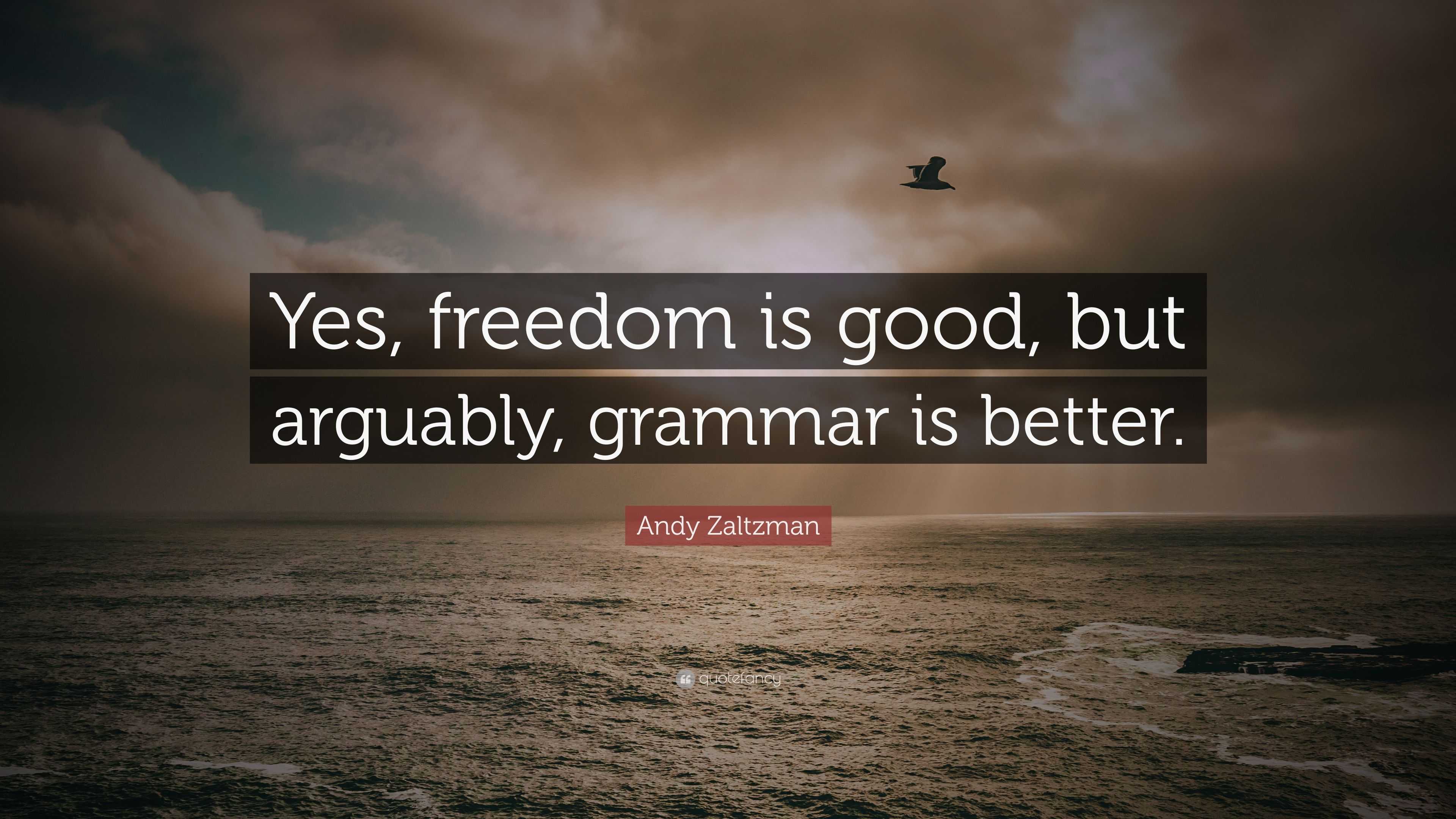 Andy Zaltzman Quote: “Yes, freedom is good, but arguably, grammar is ...