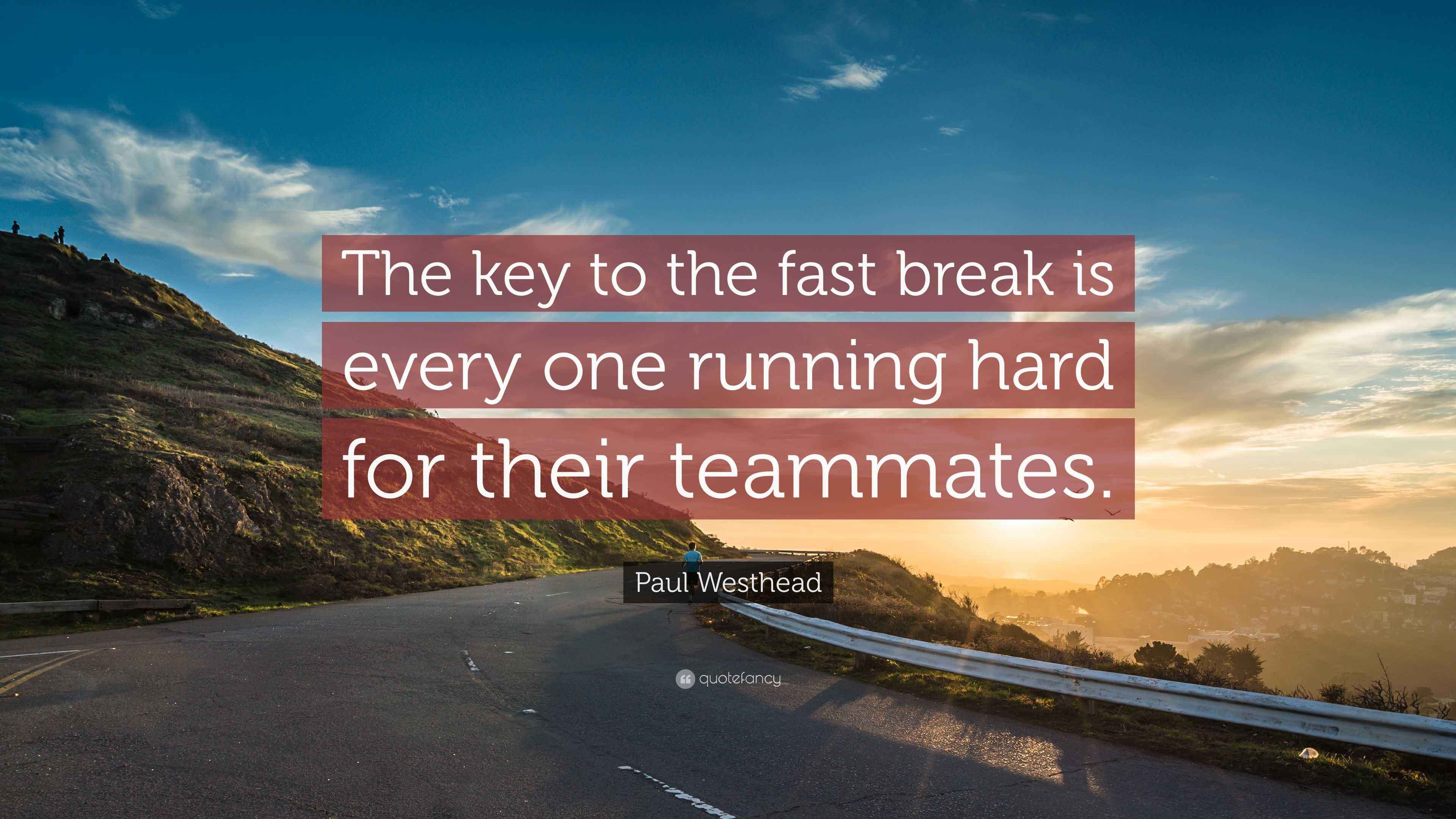Paul Westhead Quote: “The key to the fast break is every one running ...
