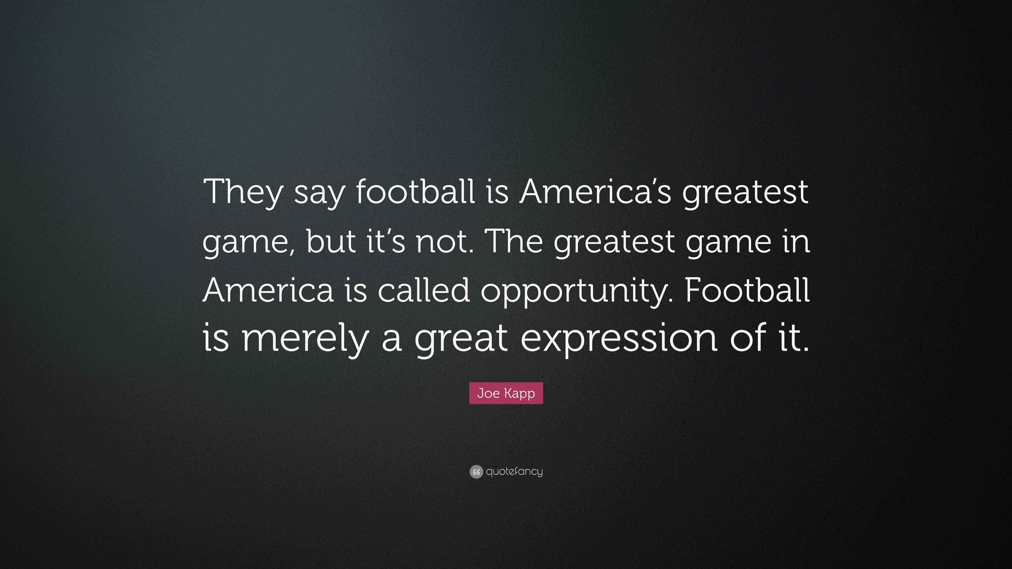 Joe Kapp Quote: “They say football is America’s greatest game, but it’s ...