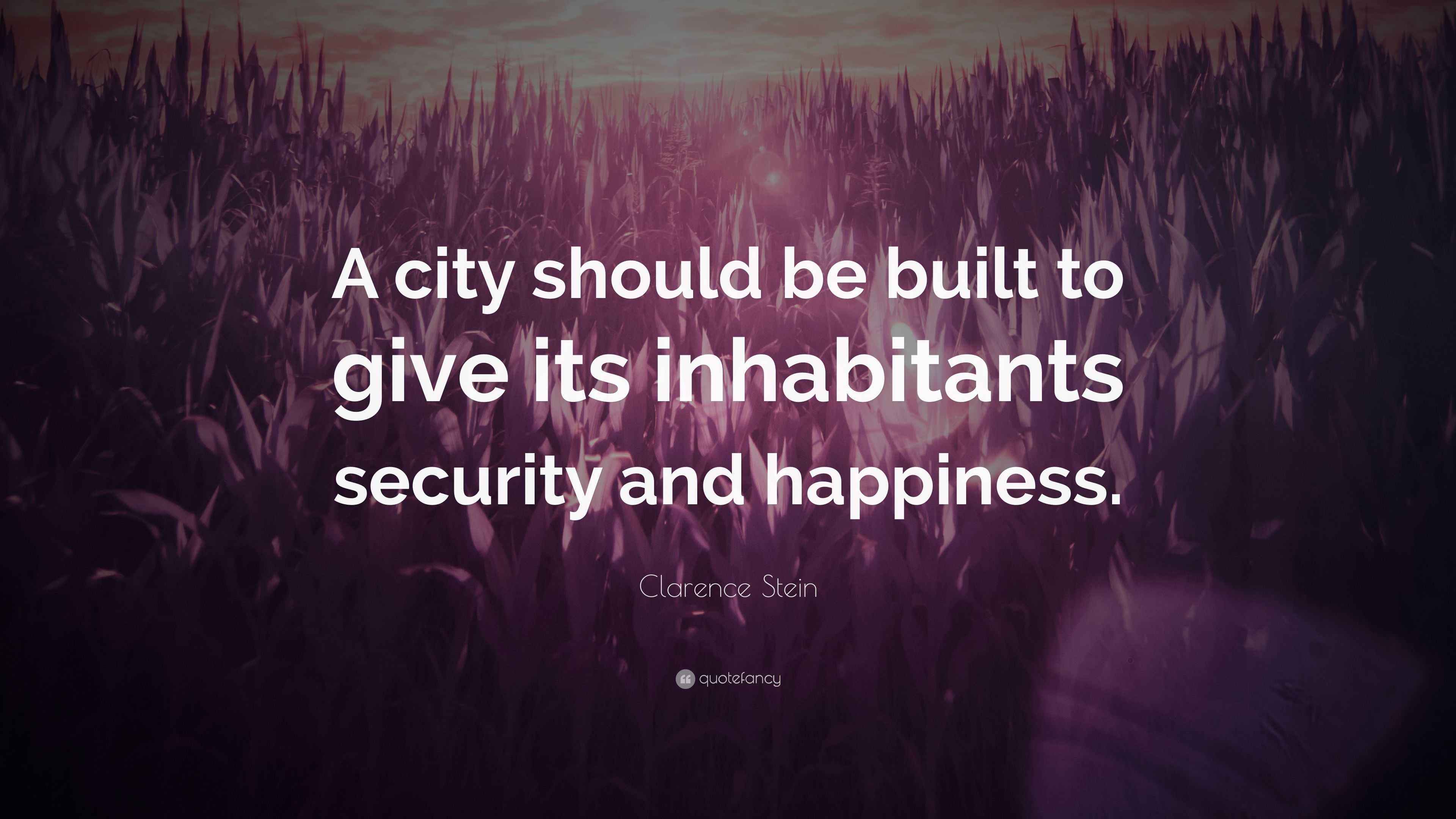Clarence Stein Quote: “A city should be built to give its inhabitants ...