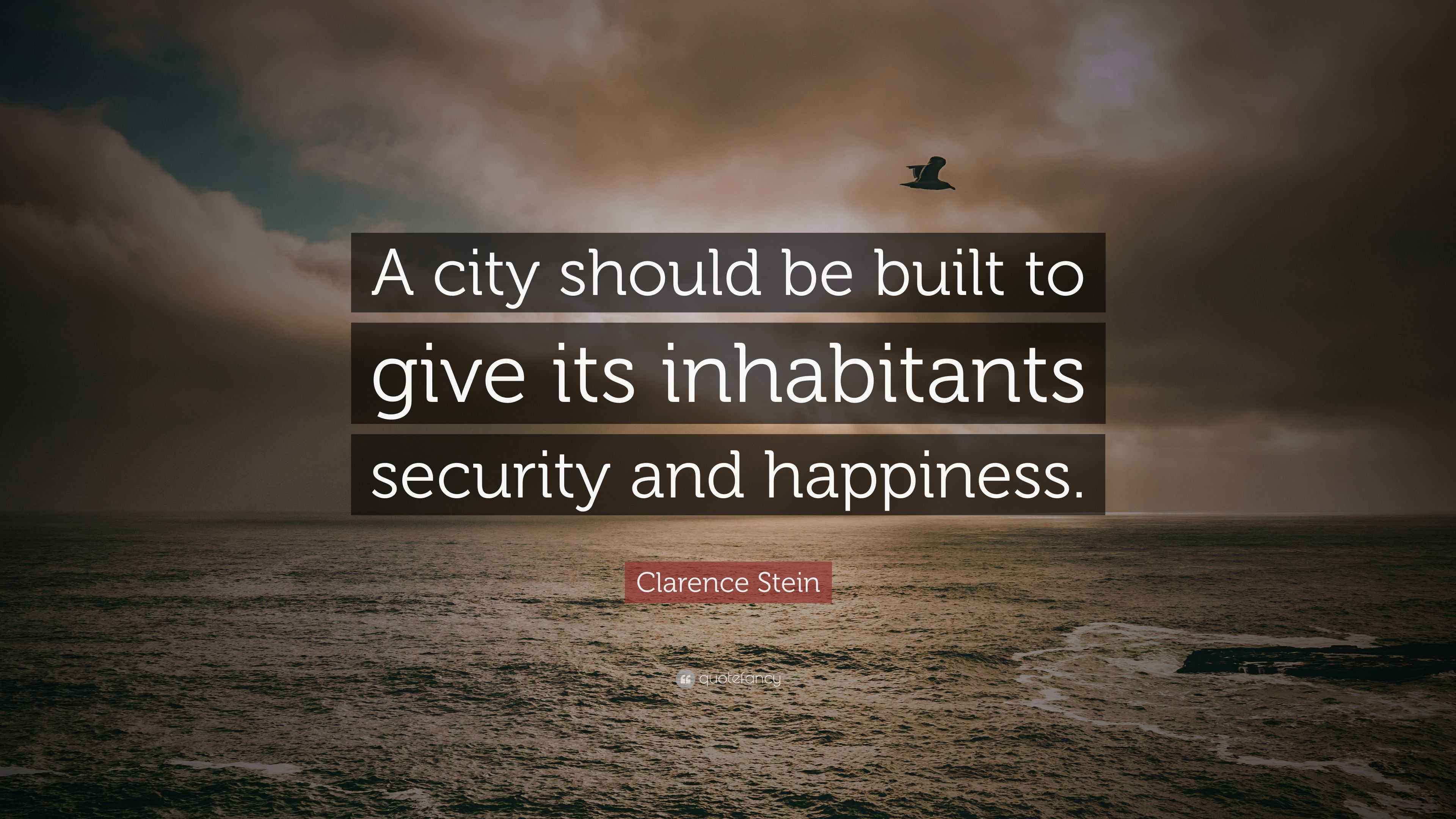 Clarence Stein Quote: “A city should be built to give its inhabitants ...