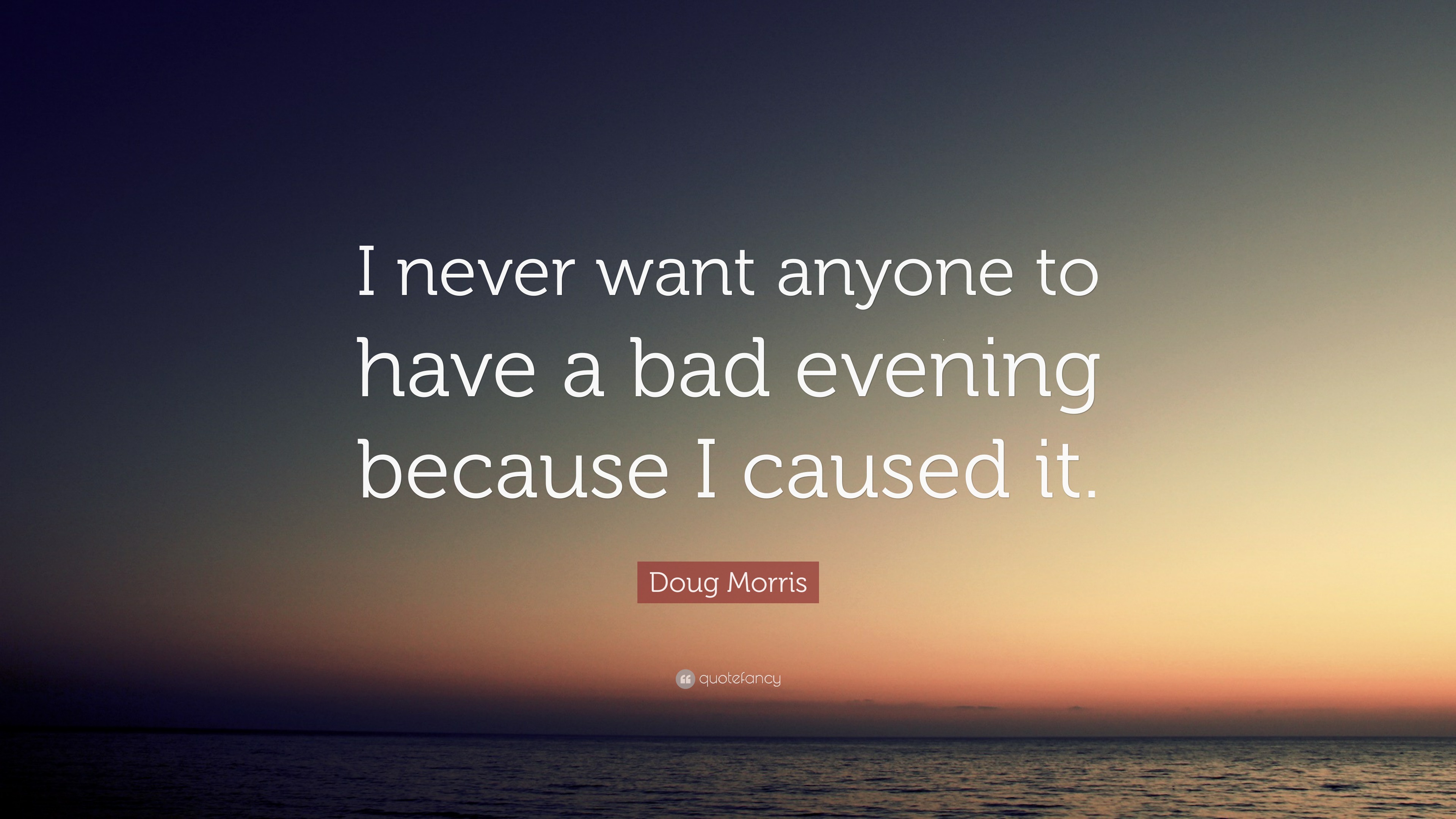 Doug Morris Quote: “I never want anyone to have a bad evening because I ...