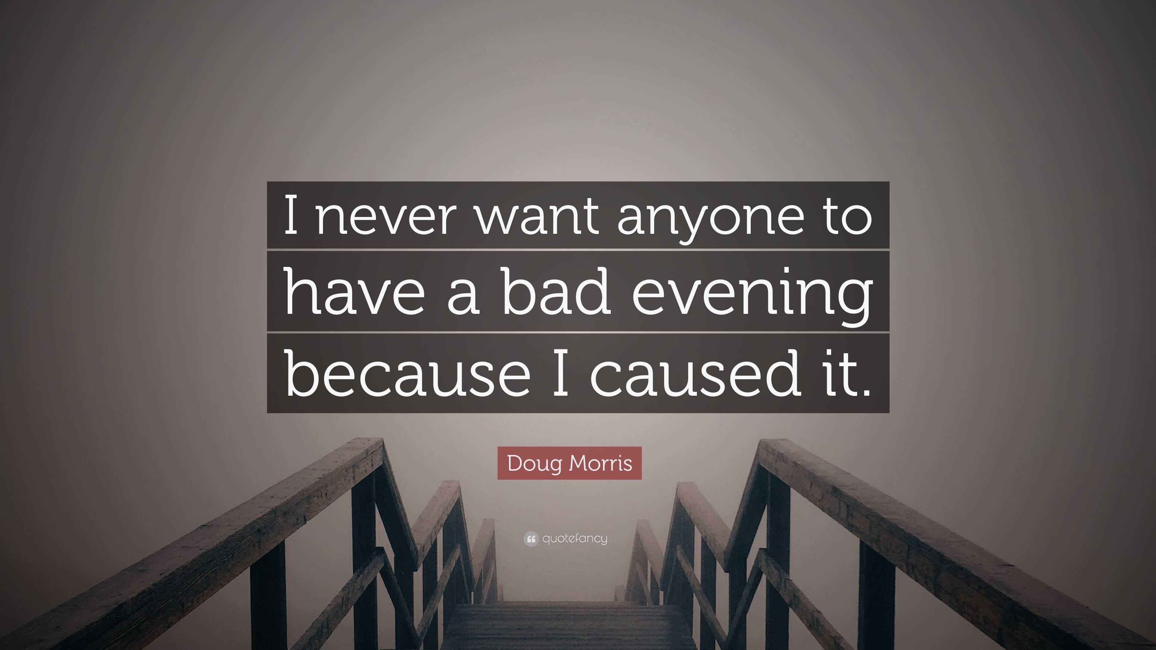 Doug Morris Quote: “I never want anyone to have a bad evening because I ...
