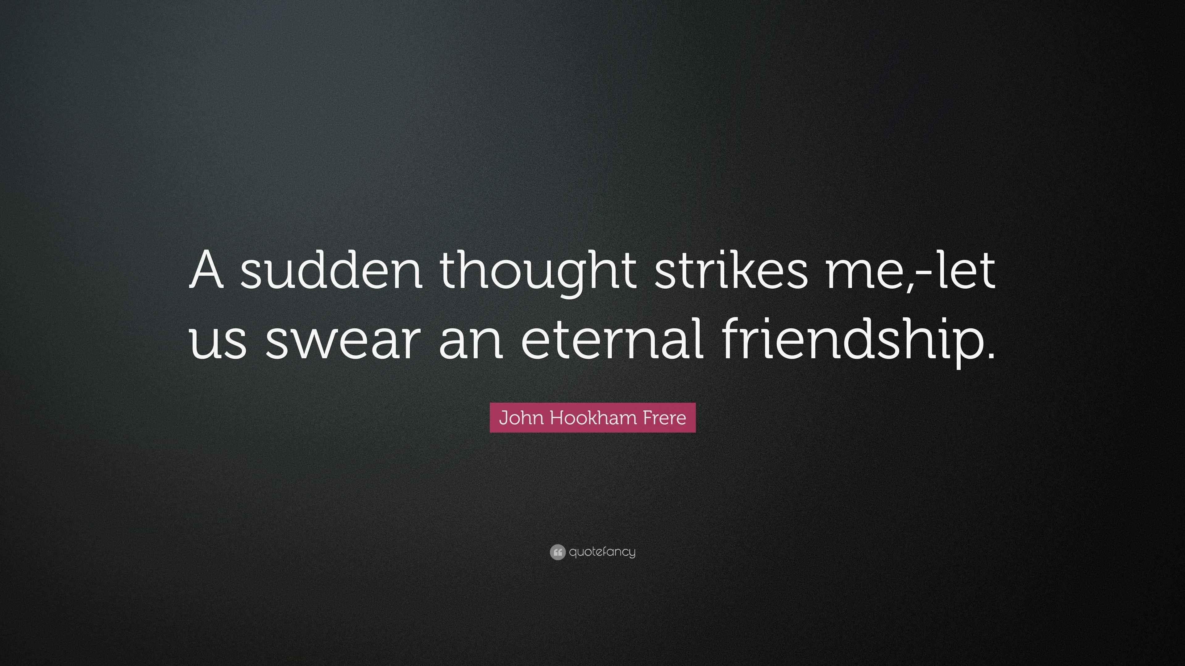 John Hookham Frere Quote: “A sudden thought strikes me,-let us swear an ...