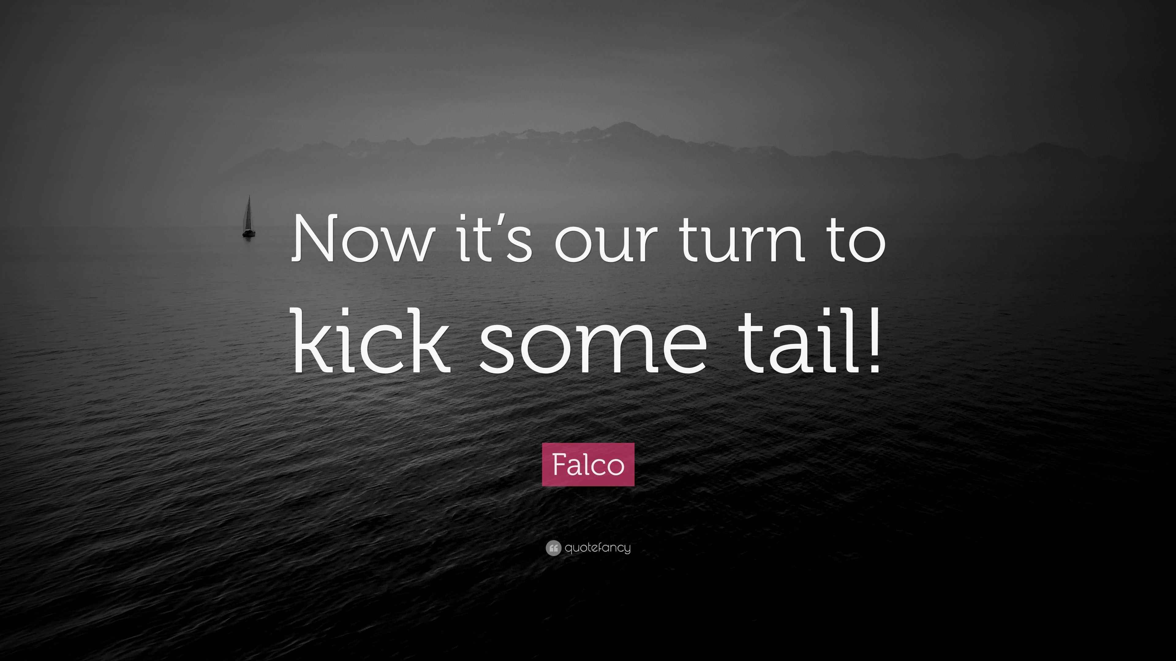 Falco Quote: “Now it’s our turn to kick some tail!”