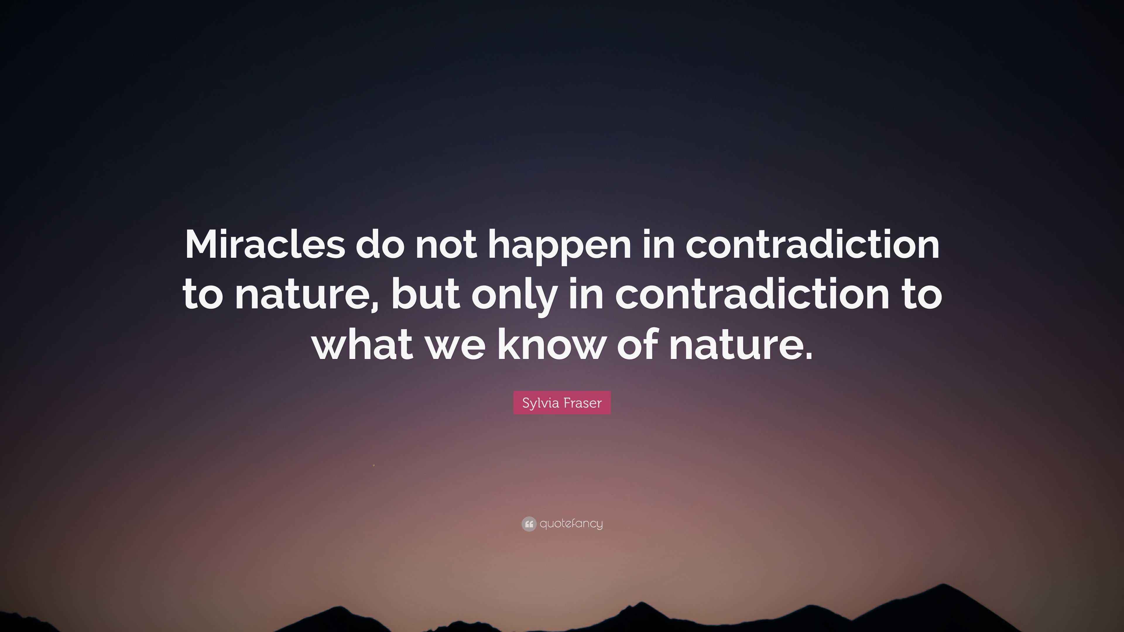Sylvia Fraser Quote: “Miracles do not happen in contradiction to nature ...