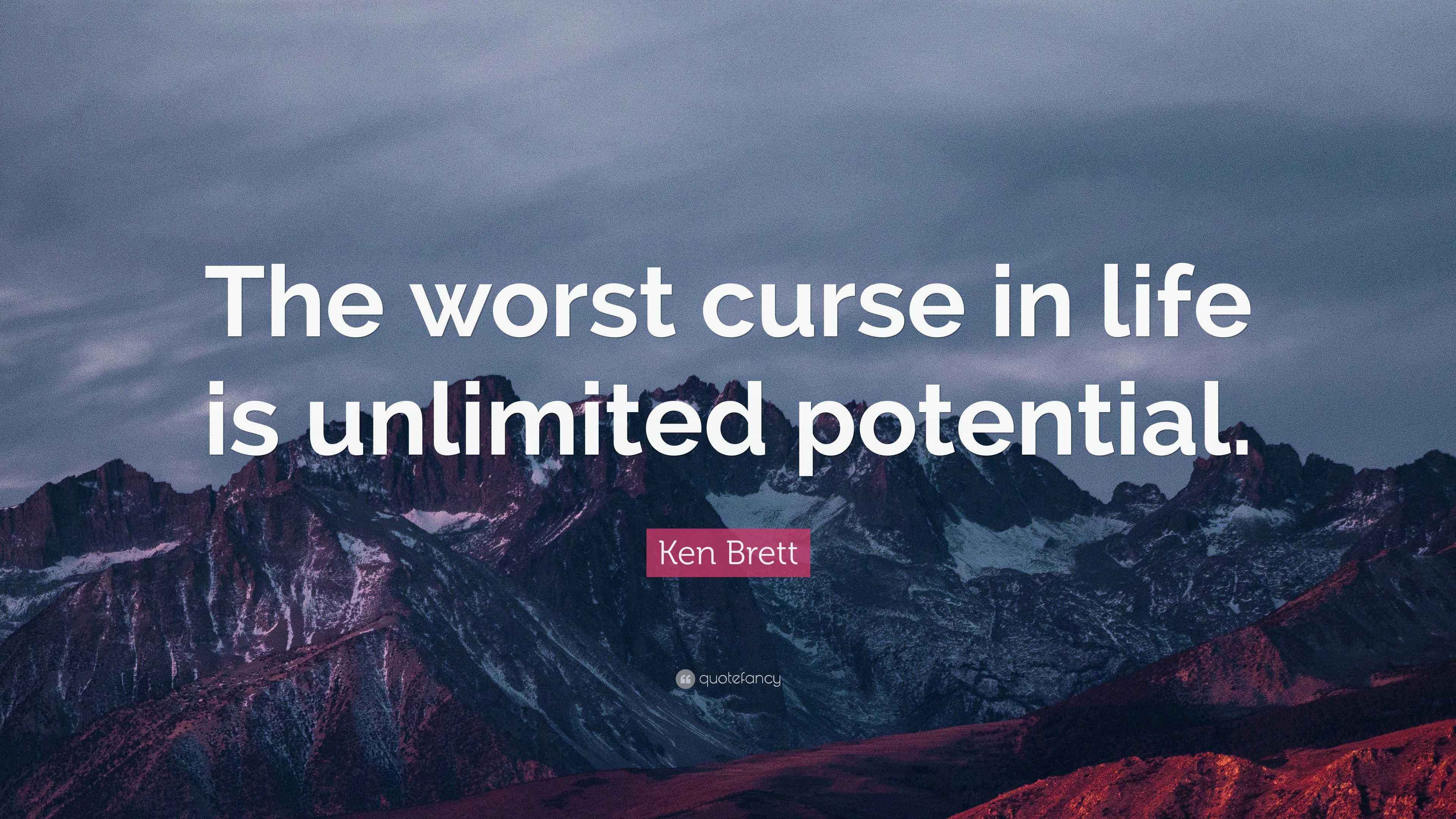 Ken Brett Quote: “The worst curse in life is unlimited potential.”