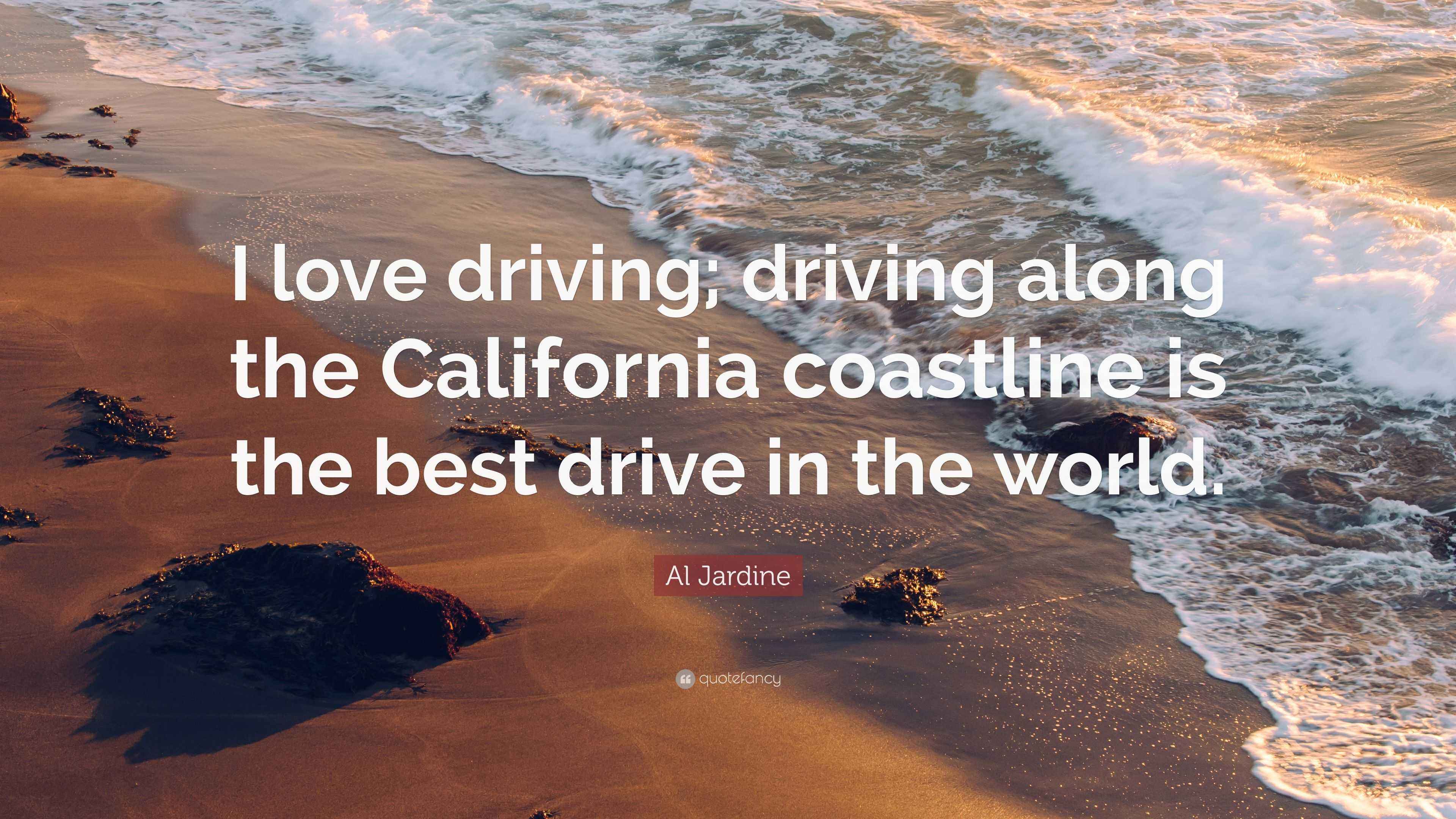 Al Jardine Quote: “I love driving; driving along the California ...