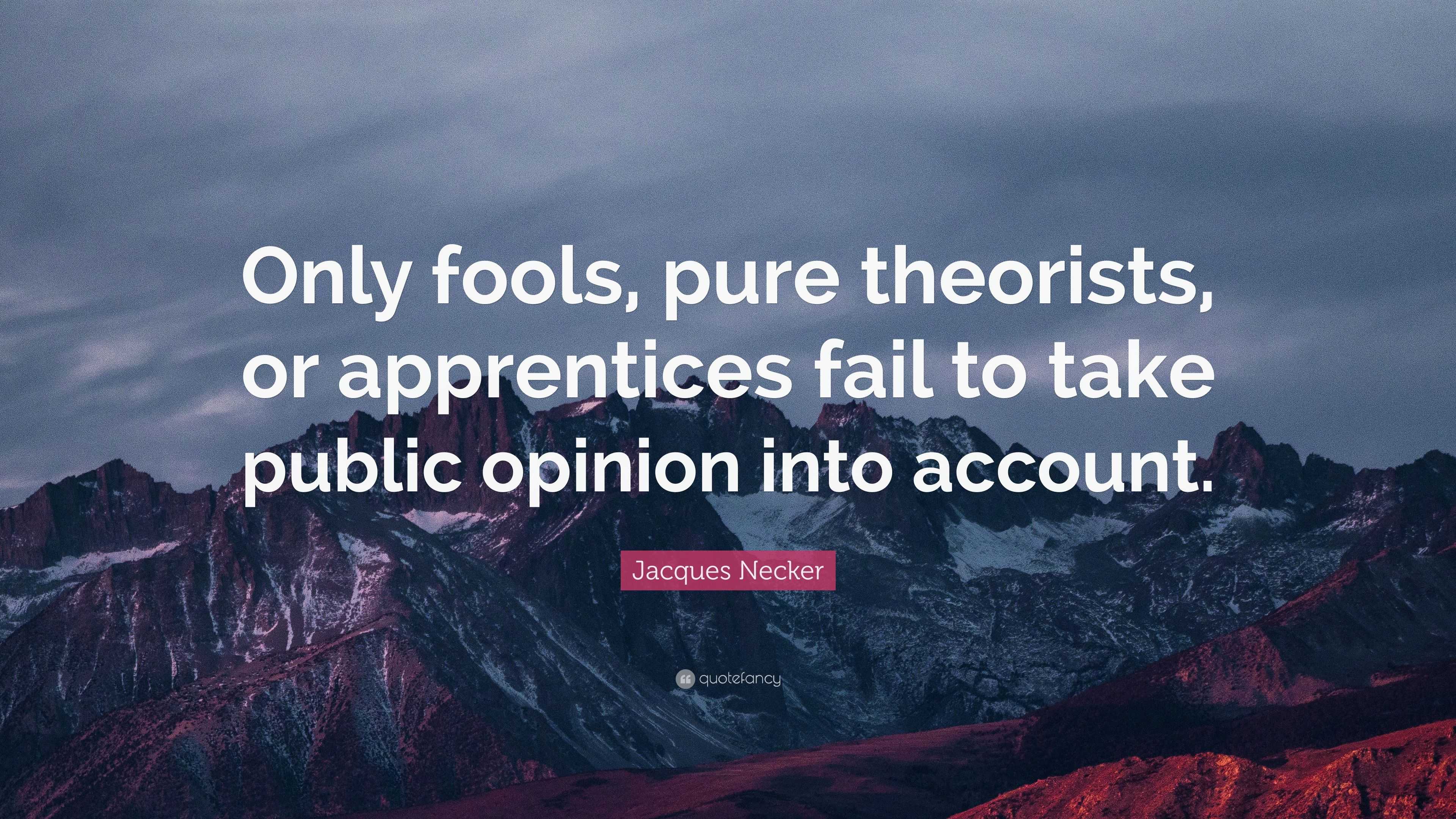 Jacques Necker Quote: “Only fools, pure theorists, or apprentices fail ...