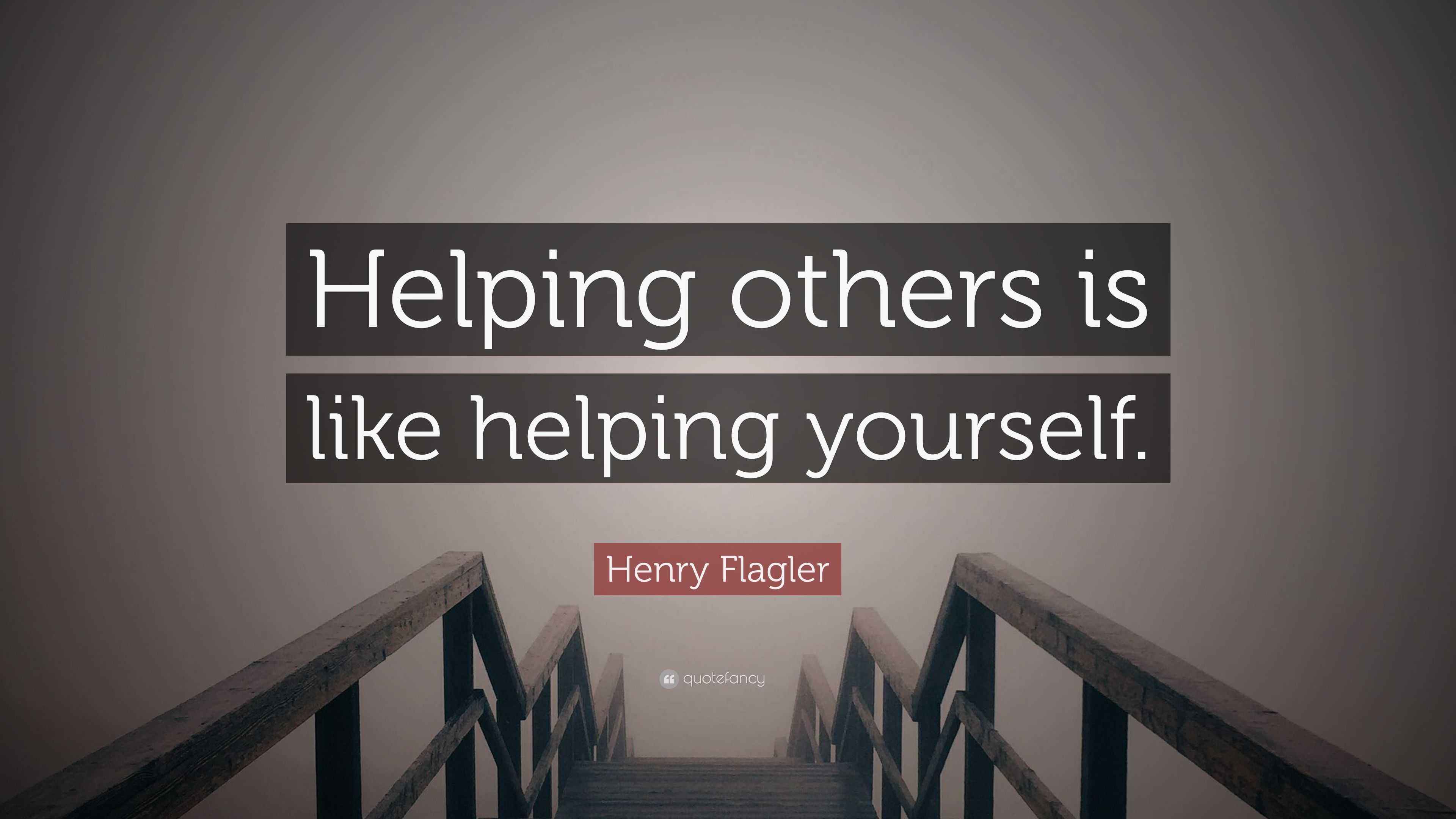 Henry Flagler Quote: “Helping others is like helping yourself.”