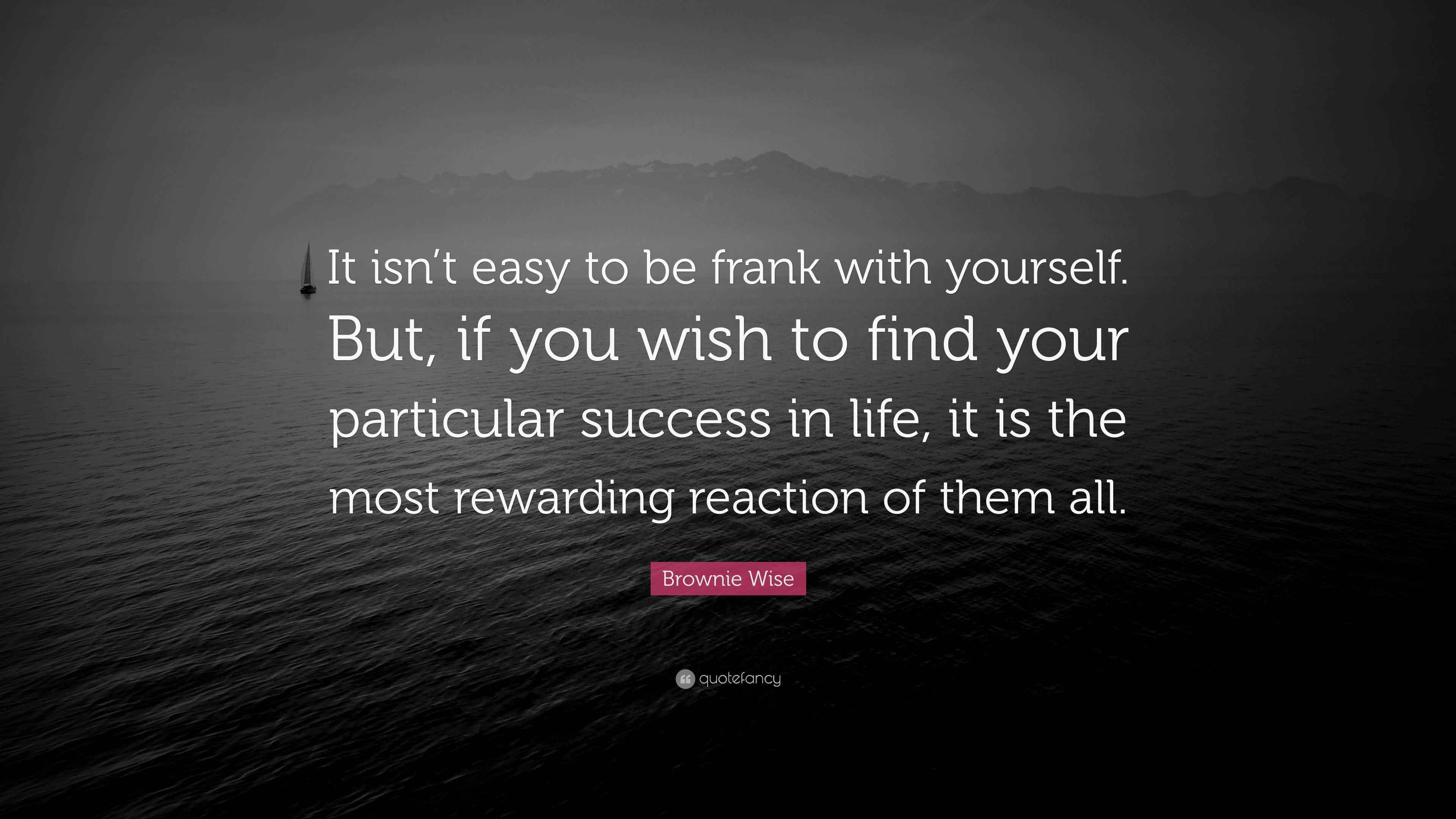 Brownie Wise Quote: “It isn’t easy to be frank with yourself. But, if ...