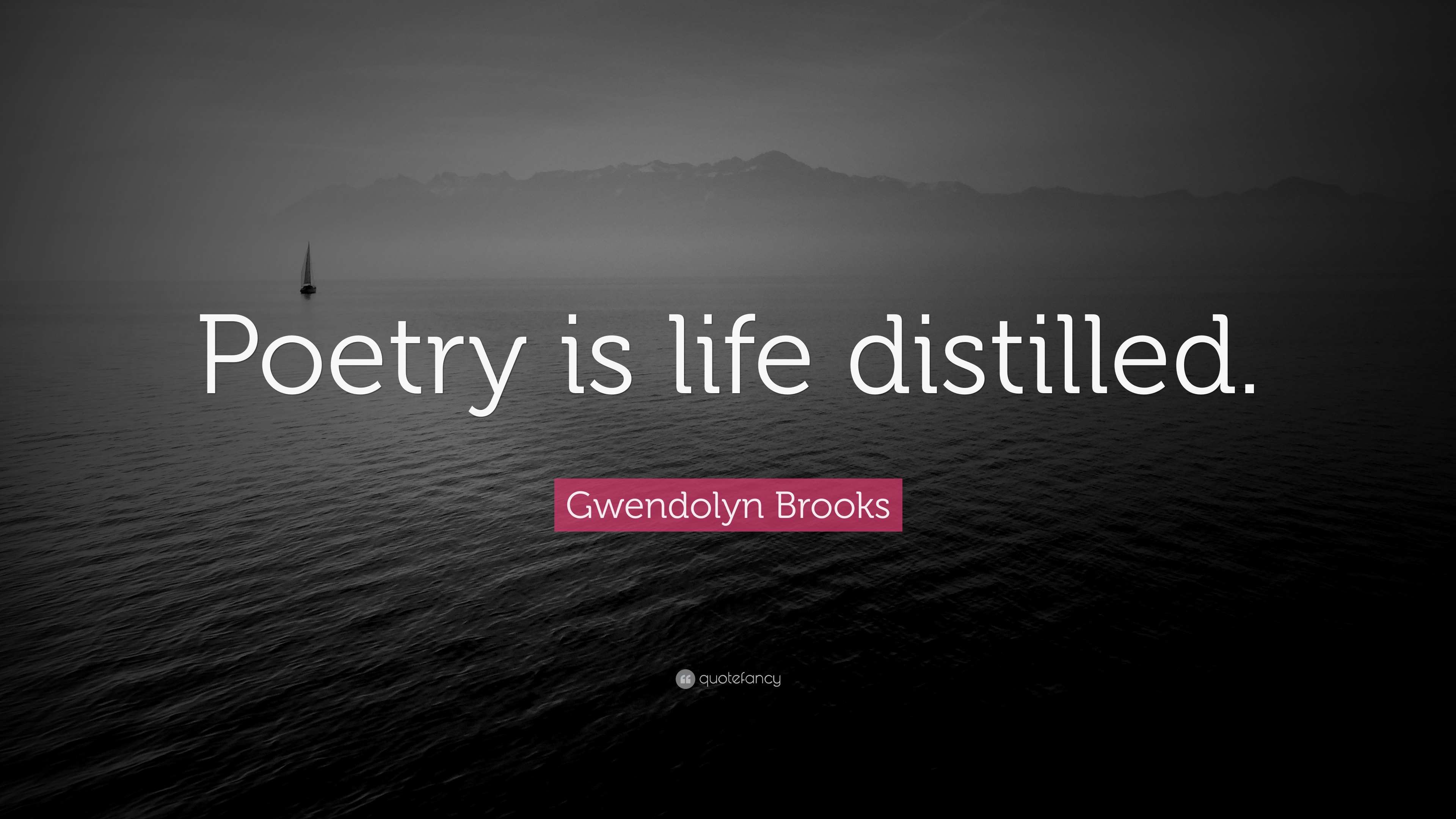 Gwendolyn Brooks Quote: “Poetry is life distilled.”