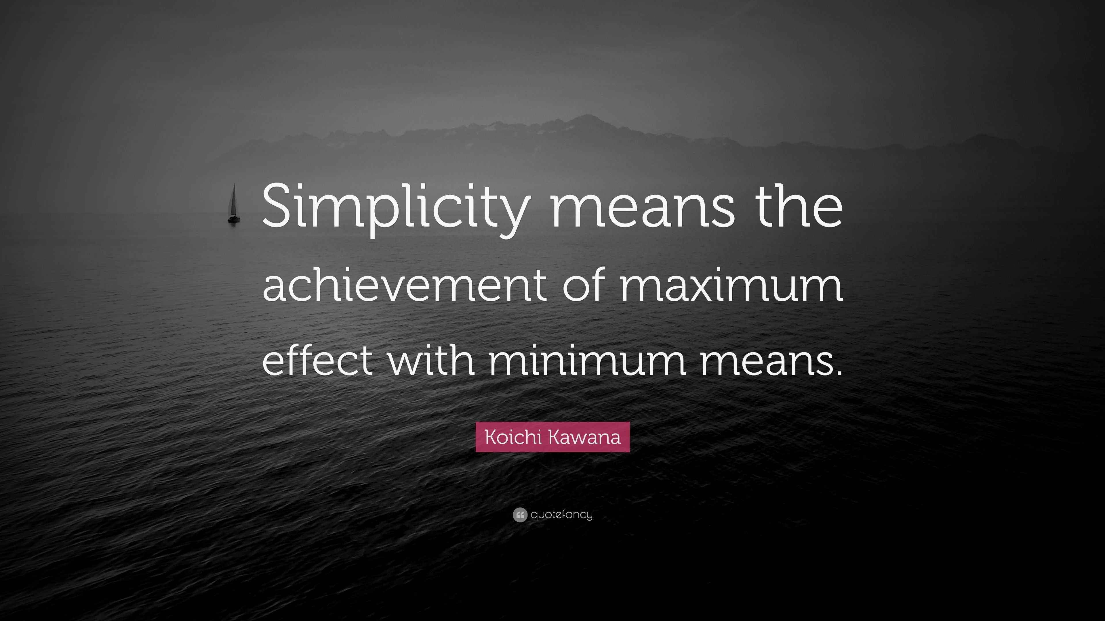 Koichi Kawana Quote: “Simplicity means the achievement of maximum ...