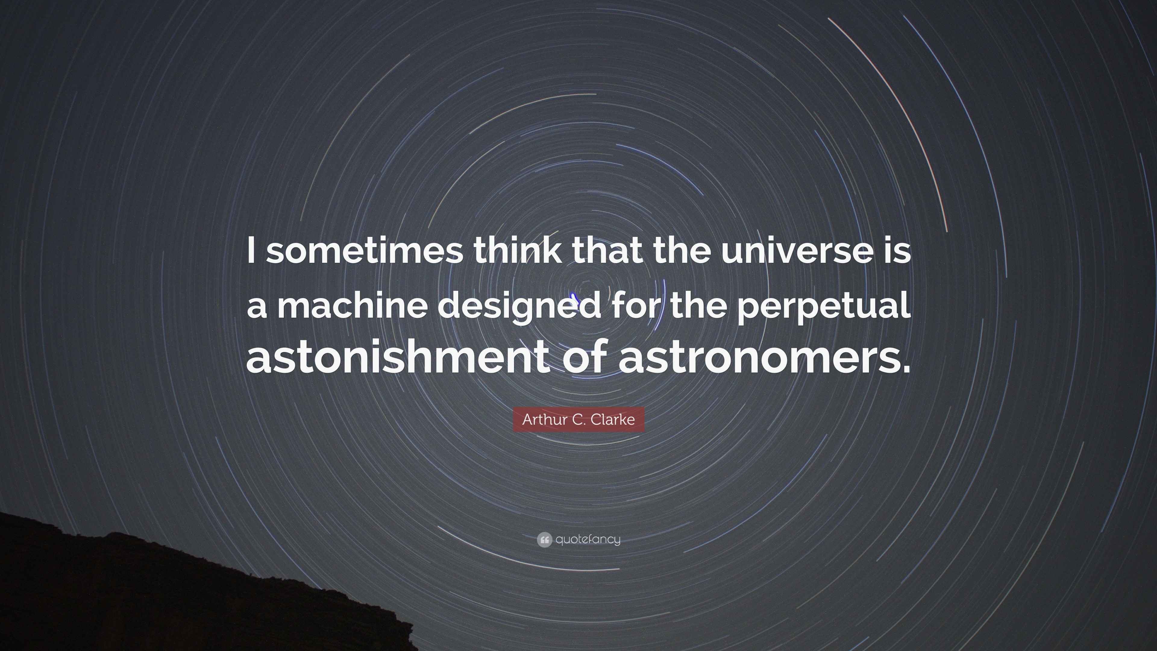 Arthur C. Clarke Quote: “I sometimes think that the universe is a ...