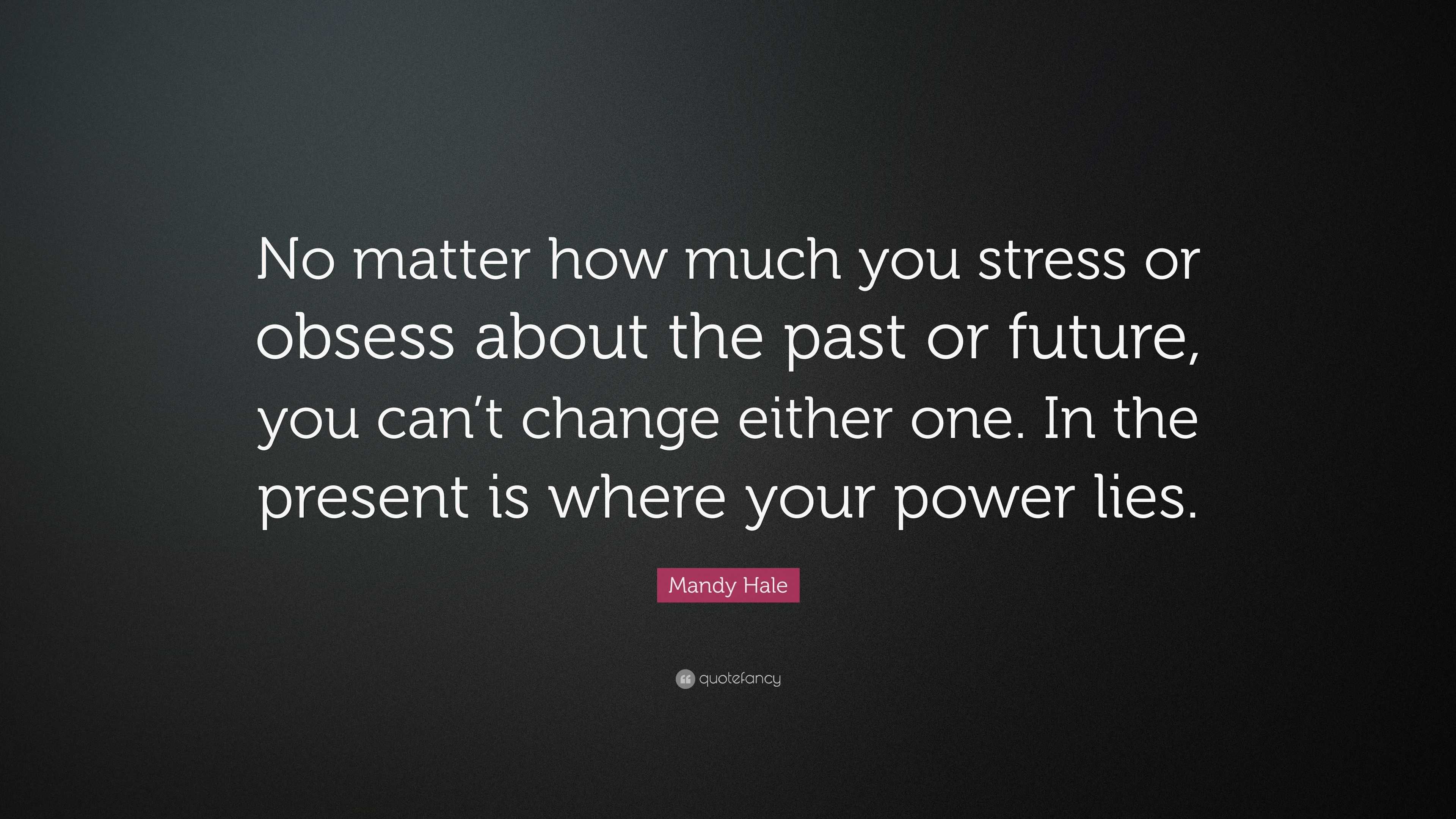 Mandy Hale Quote: “No matter how much you stress or obsess about the ...