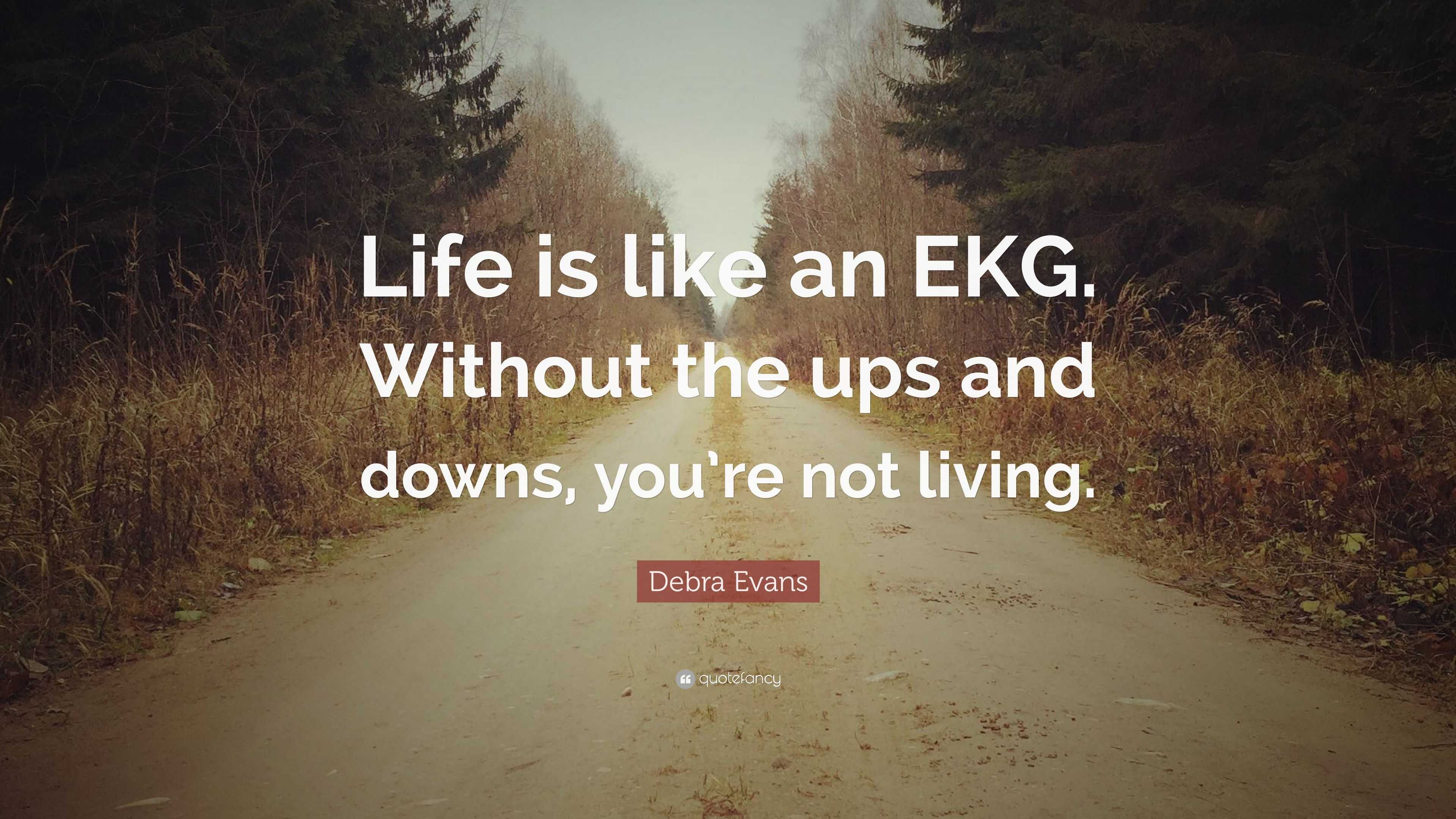 Debra Evans Quote: “Life is like an EKG. Without the ups and downs, you ...