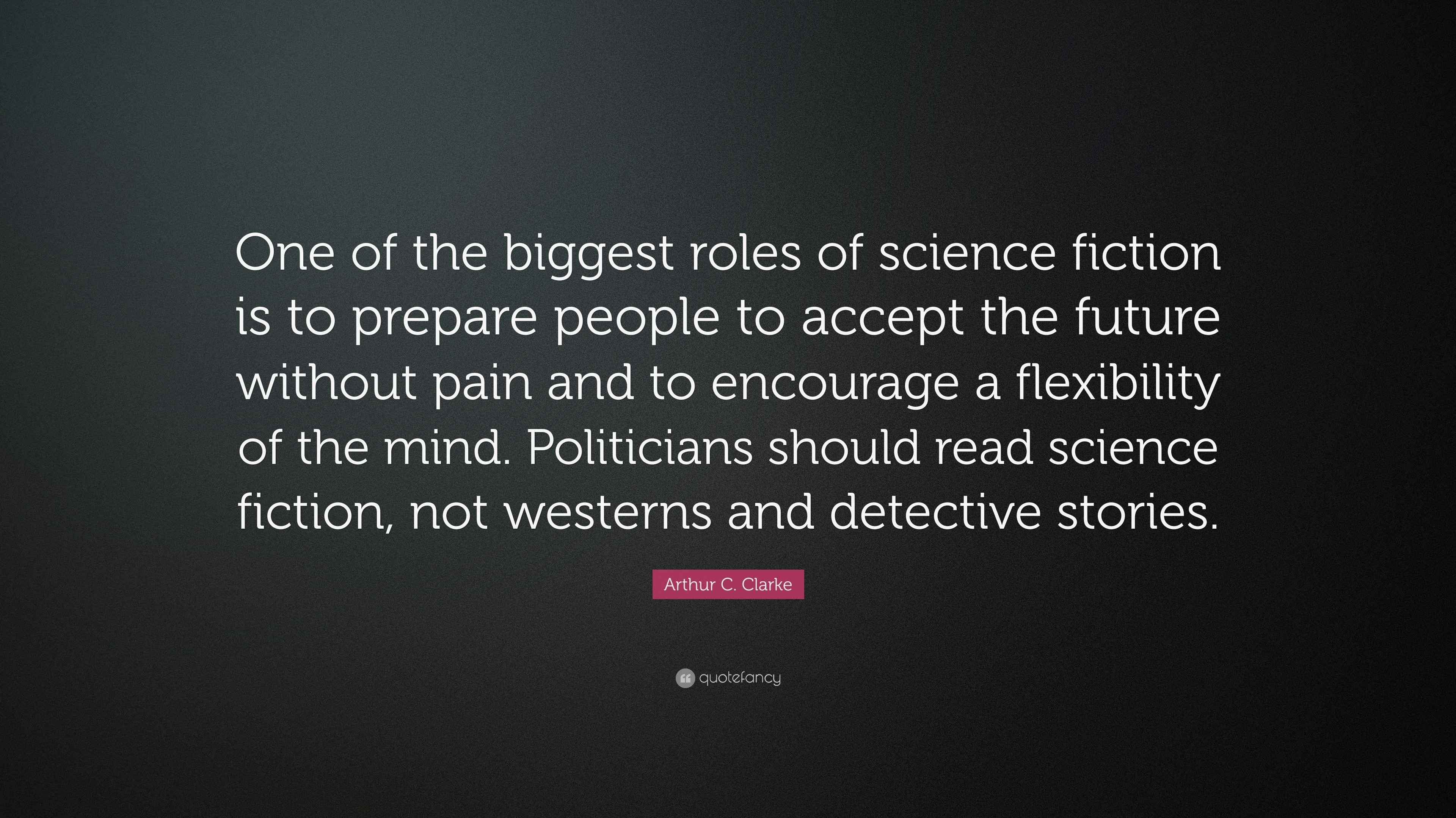 Arthur C. Clarke Quote: “One of the biggest roles of science fiction is ...