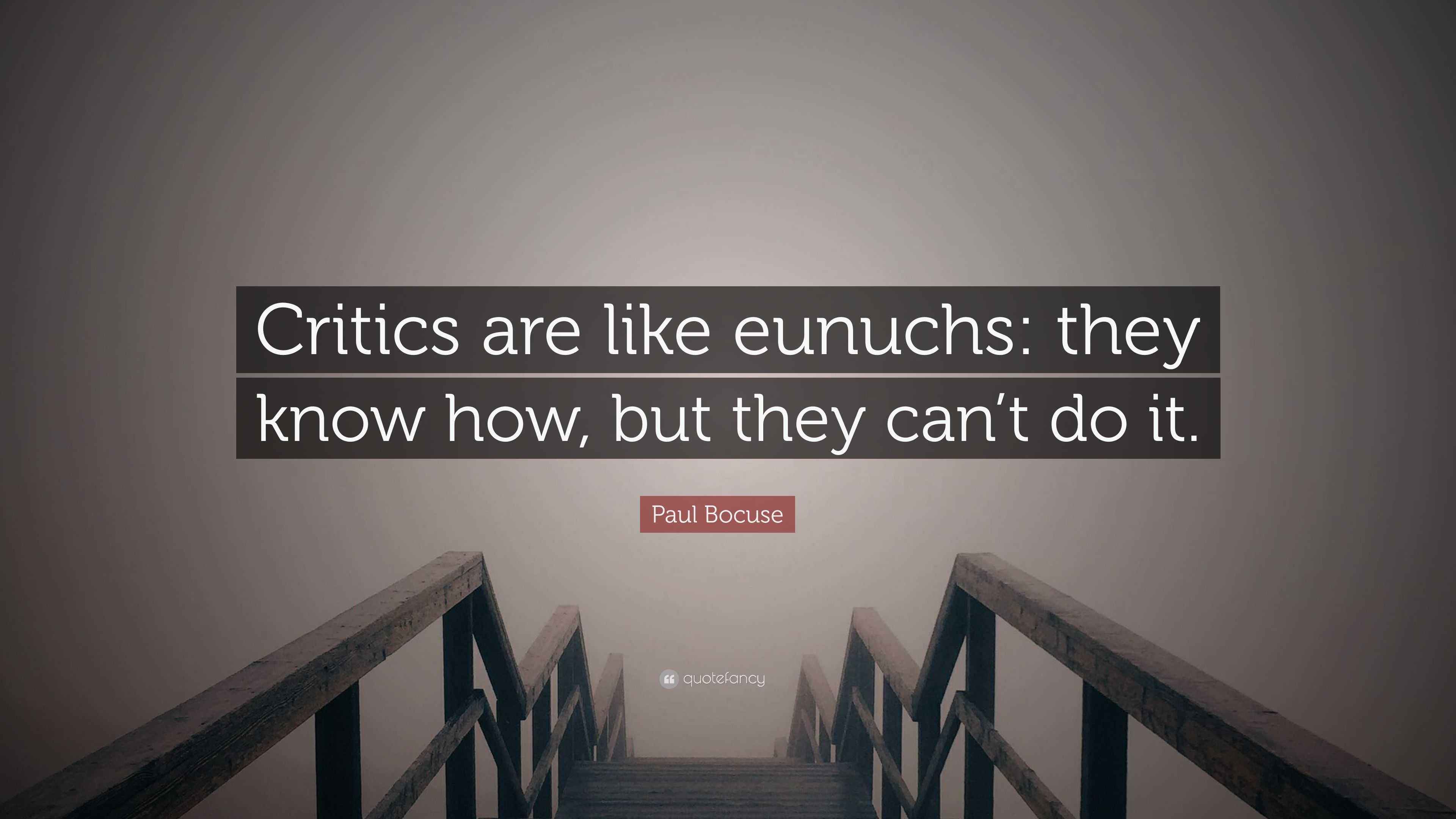 Paul Bocuse Quote: “Critics are like eunuchs: they know how, but they ...