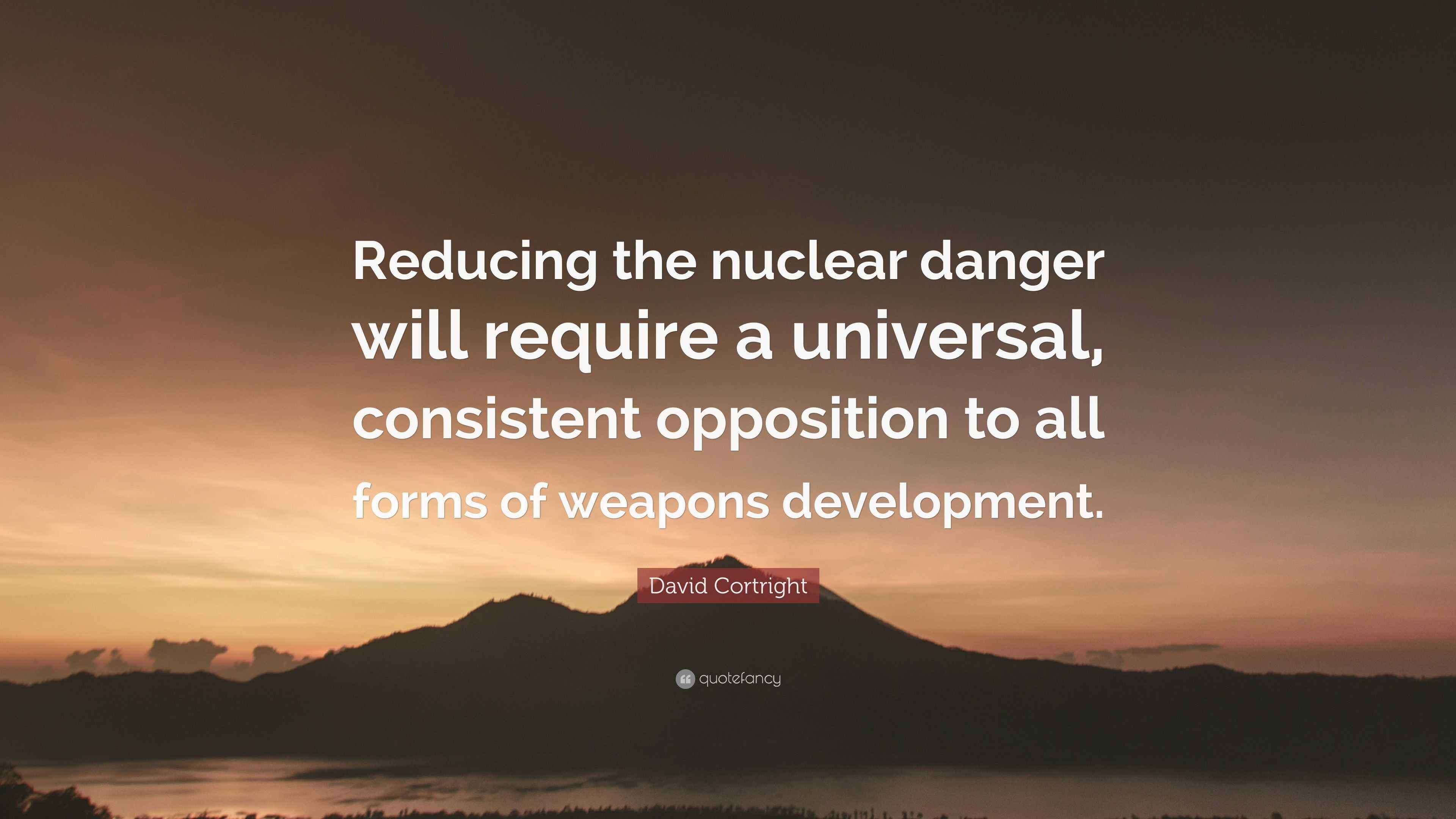David Cortright Quote: “Reducing the nuclear danger will require a ...