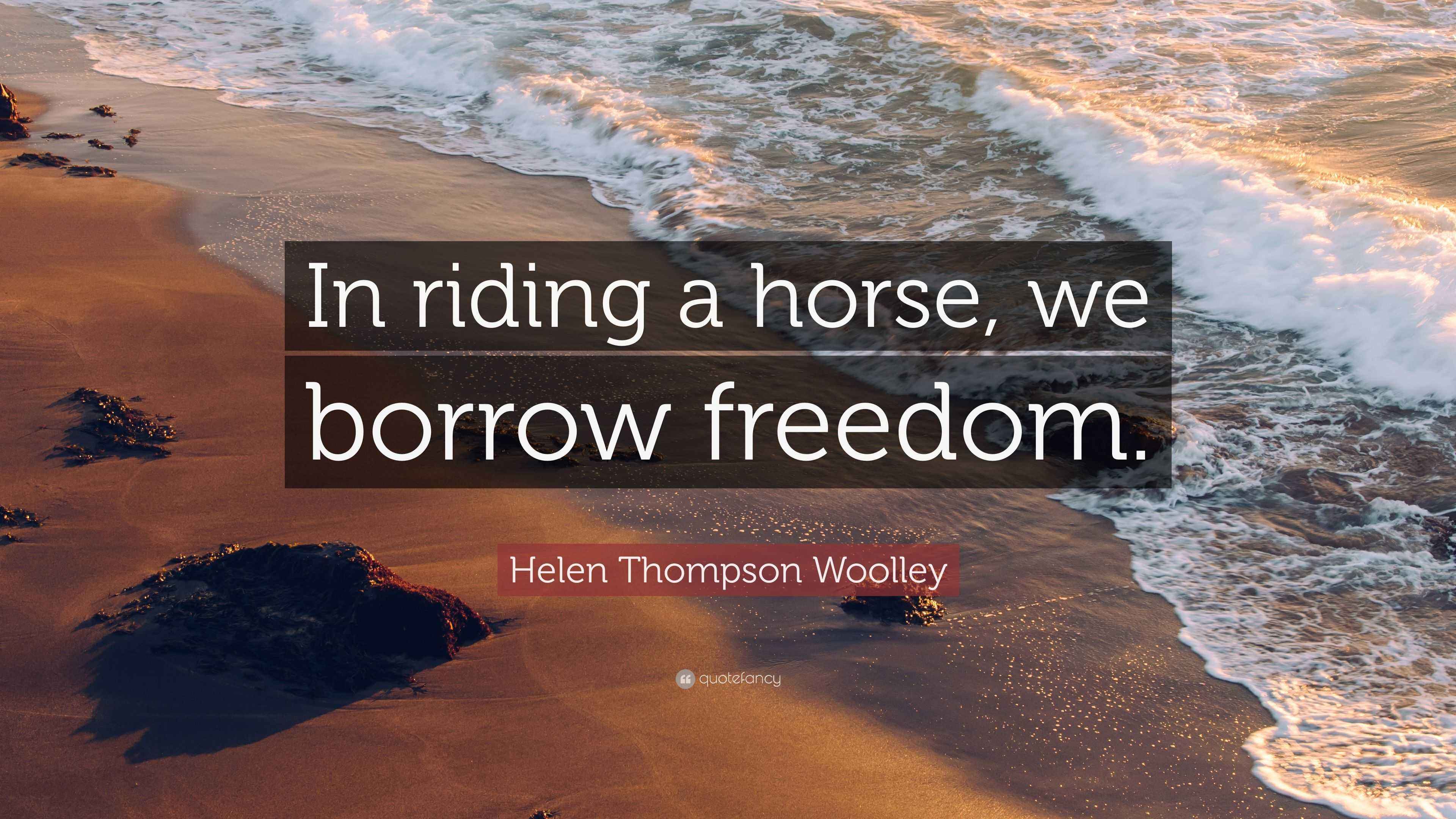 Helen Thompson Woolley Quote: “In riding a horse, we borrow freedom.”