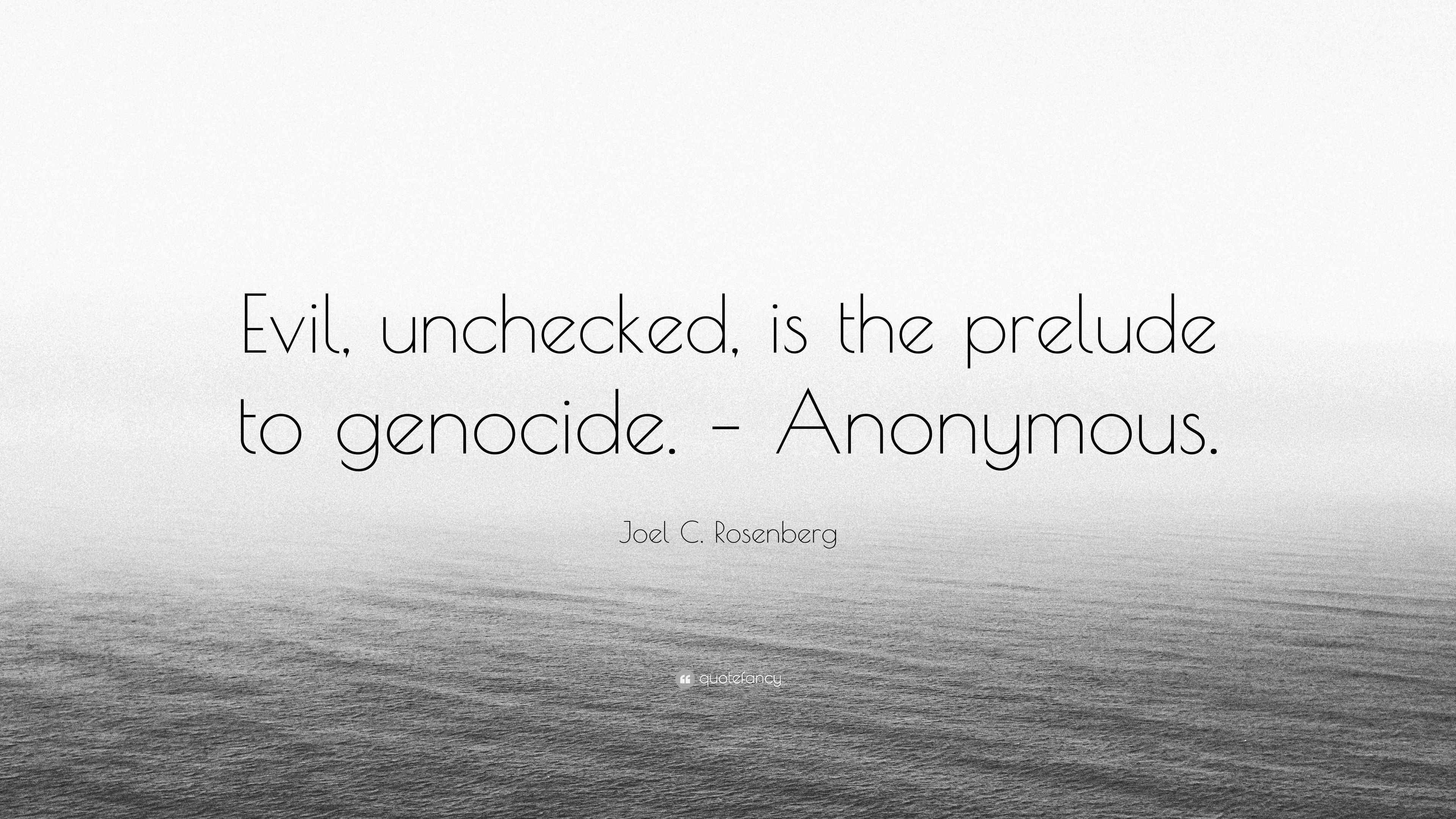 Joel C. Rosenberg Quote: “Evil, unchecked, is the prelude to genocide ...