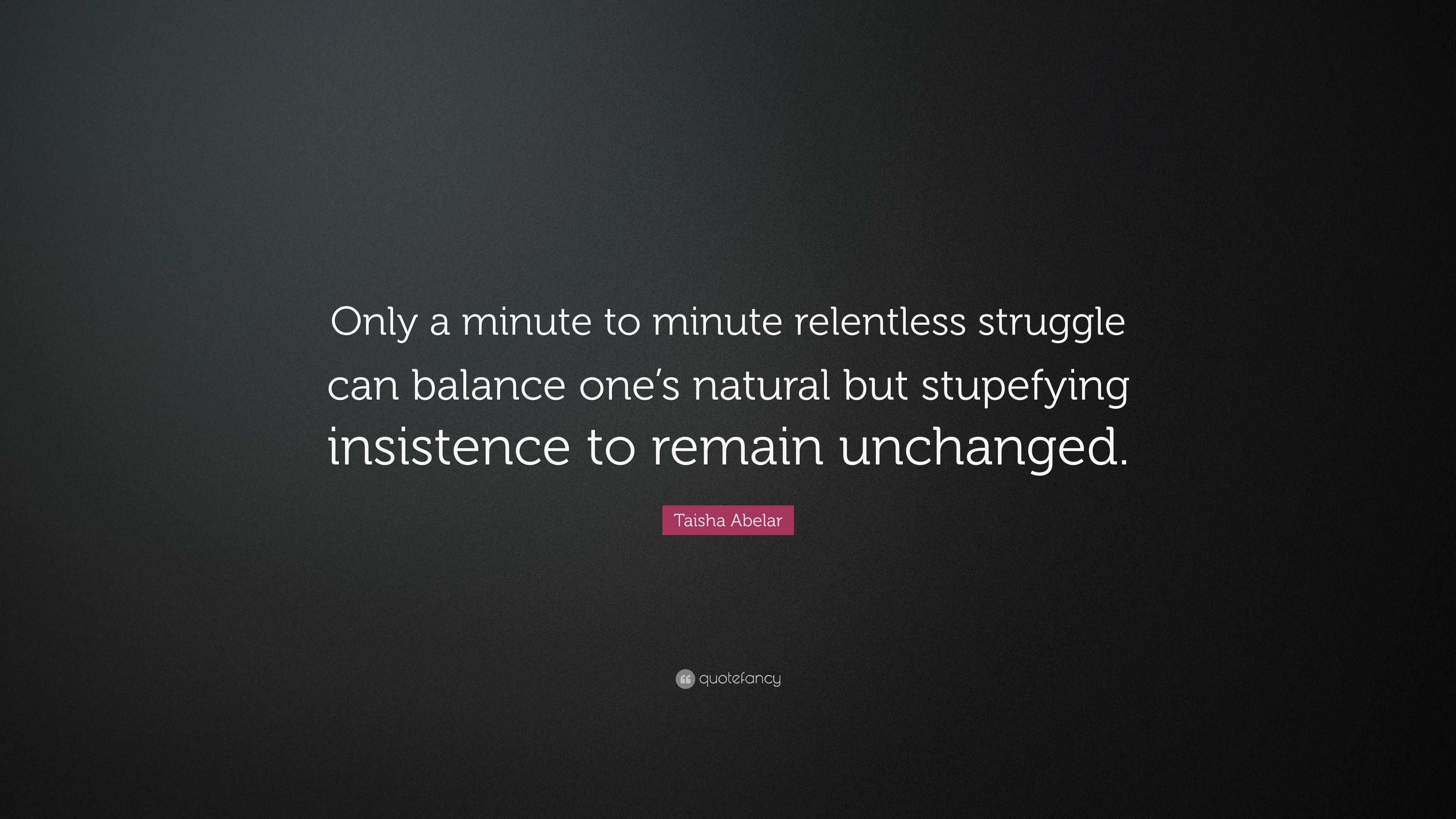 Taisha Abelar Quote: “Only a minute to minute relentless struggle can ...