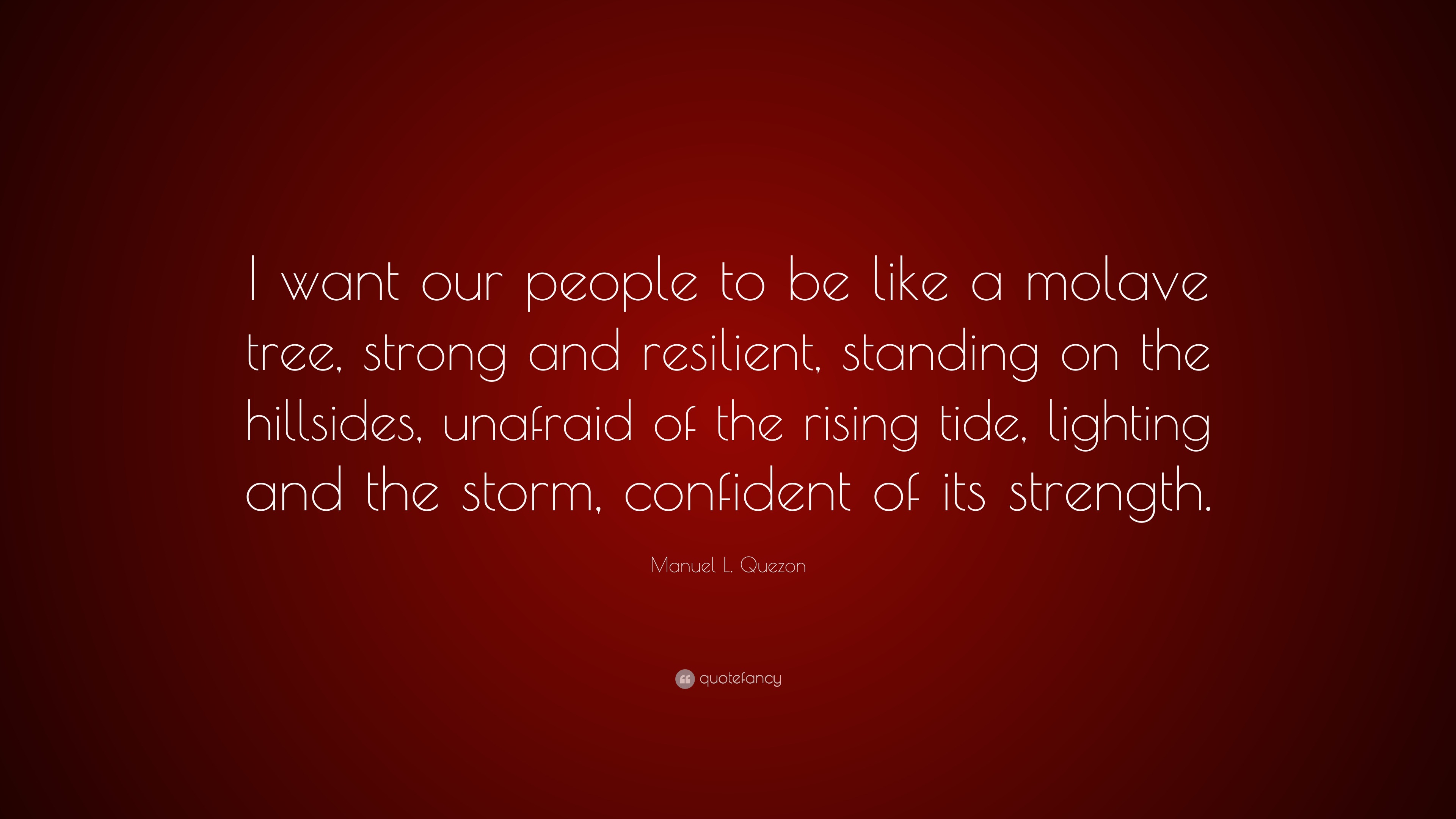 Manuel L. Quezon Quote: “I want our people to be like a molave tree ...