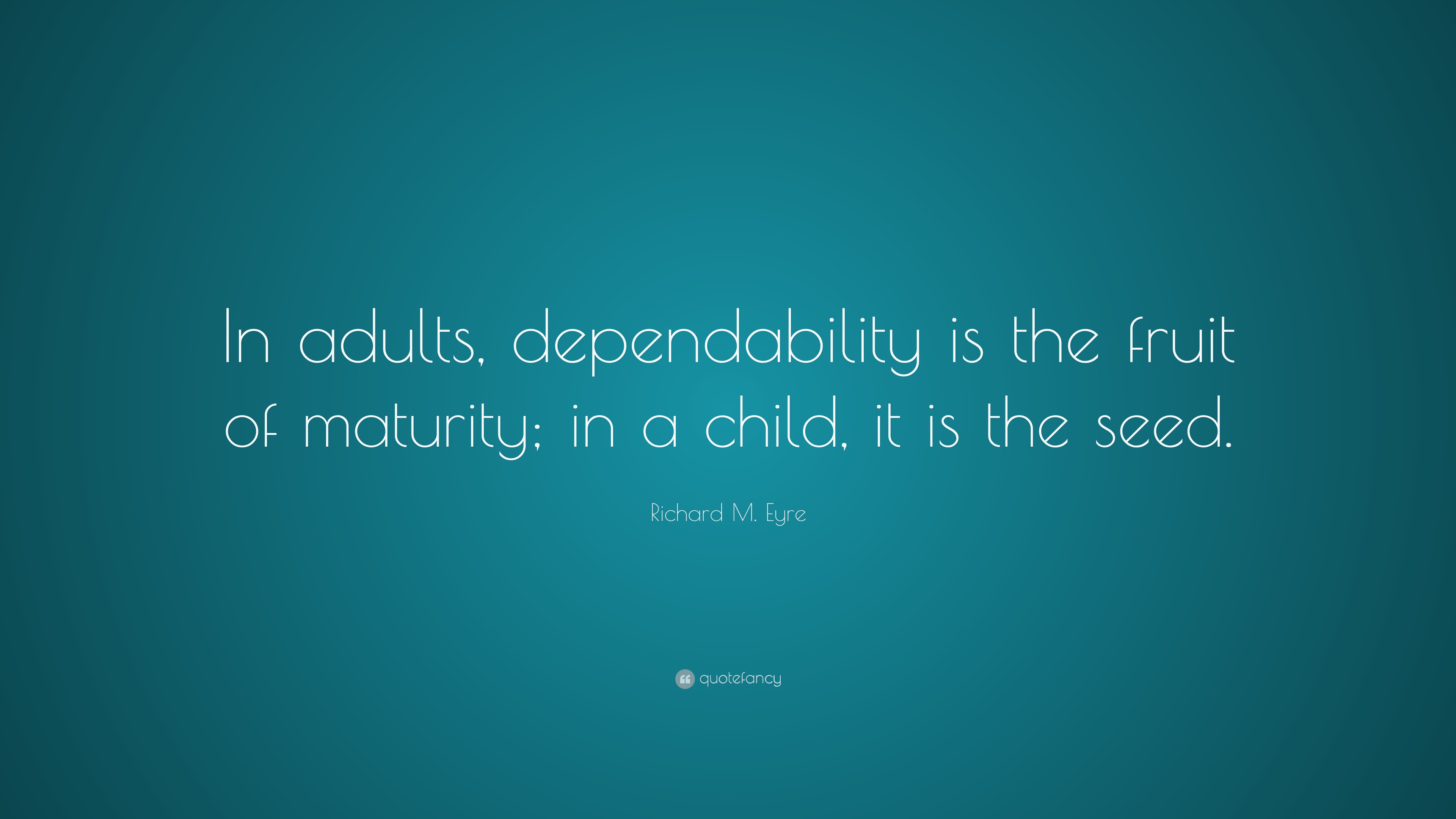 Richard M. Eyre Quote: “In adults, dependability is the fruit of ...