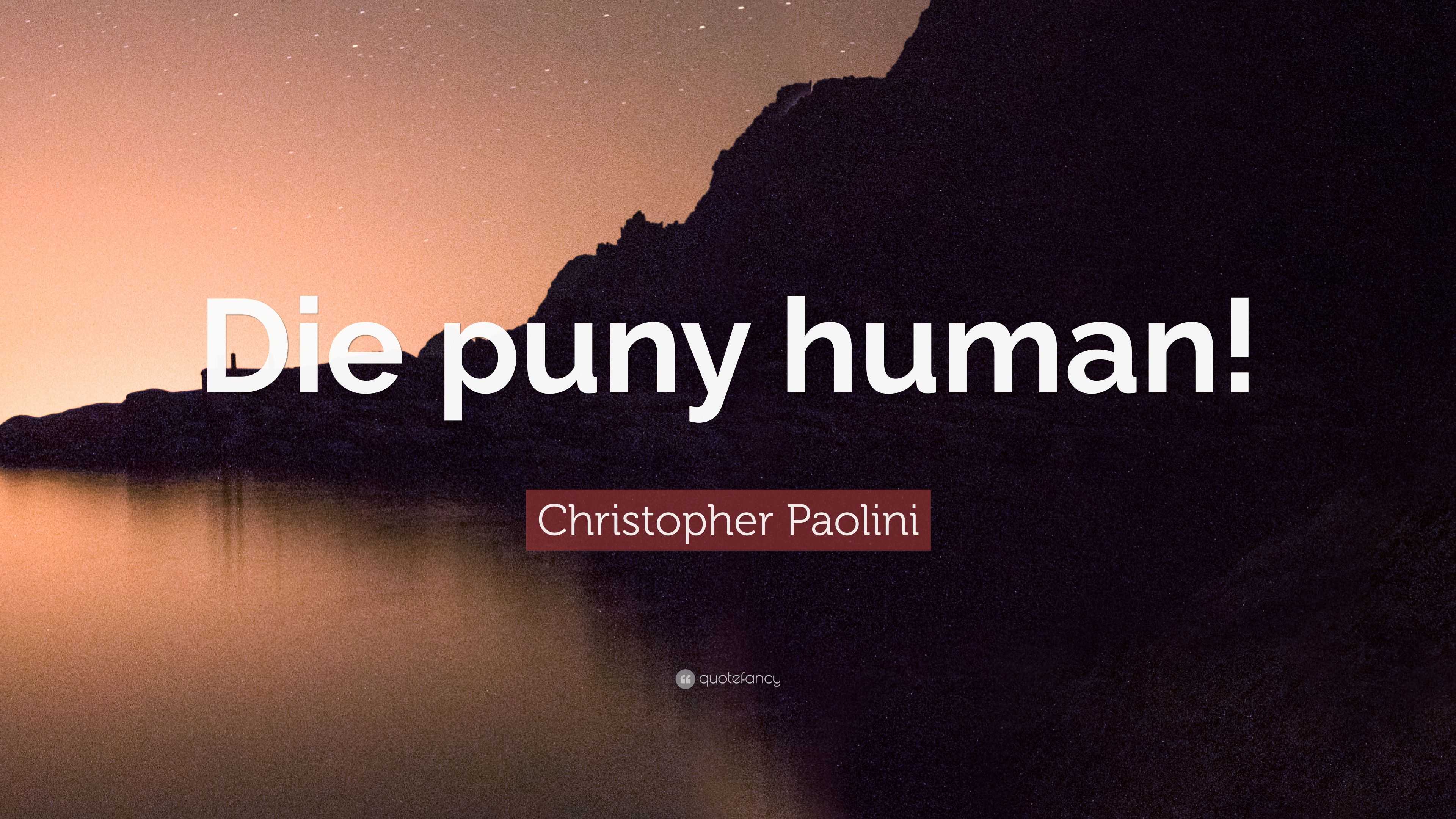 Christopher Paolini Quote: “Die puny human!”