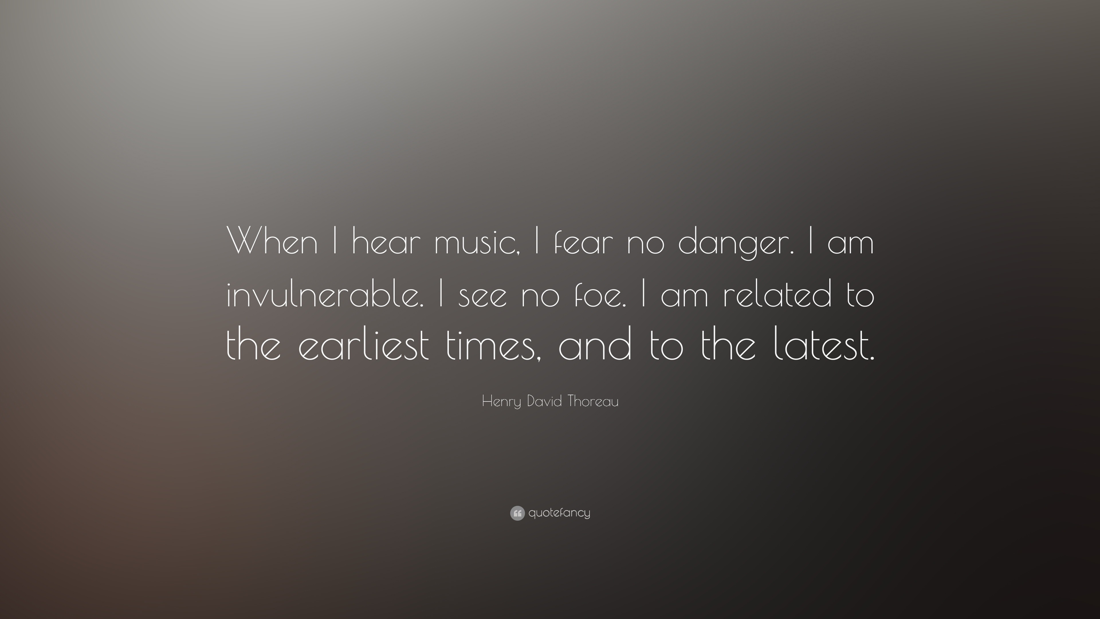 Henry David Thoreau Quote: “When I hear music, I fear no danger. I am ...
