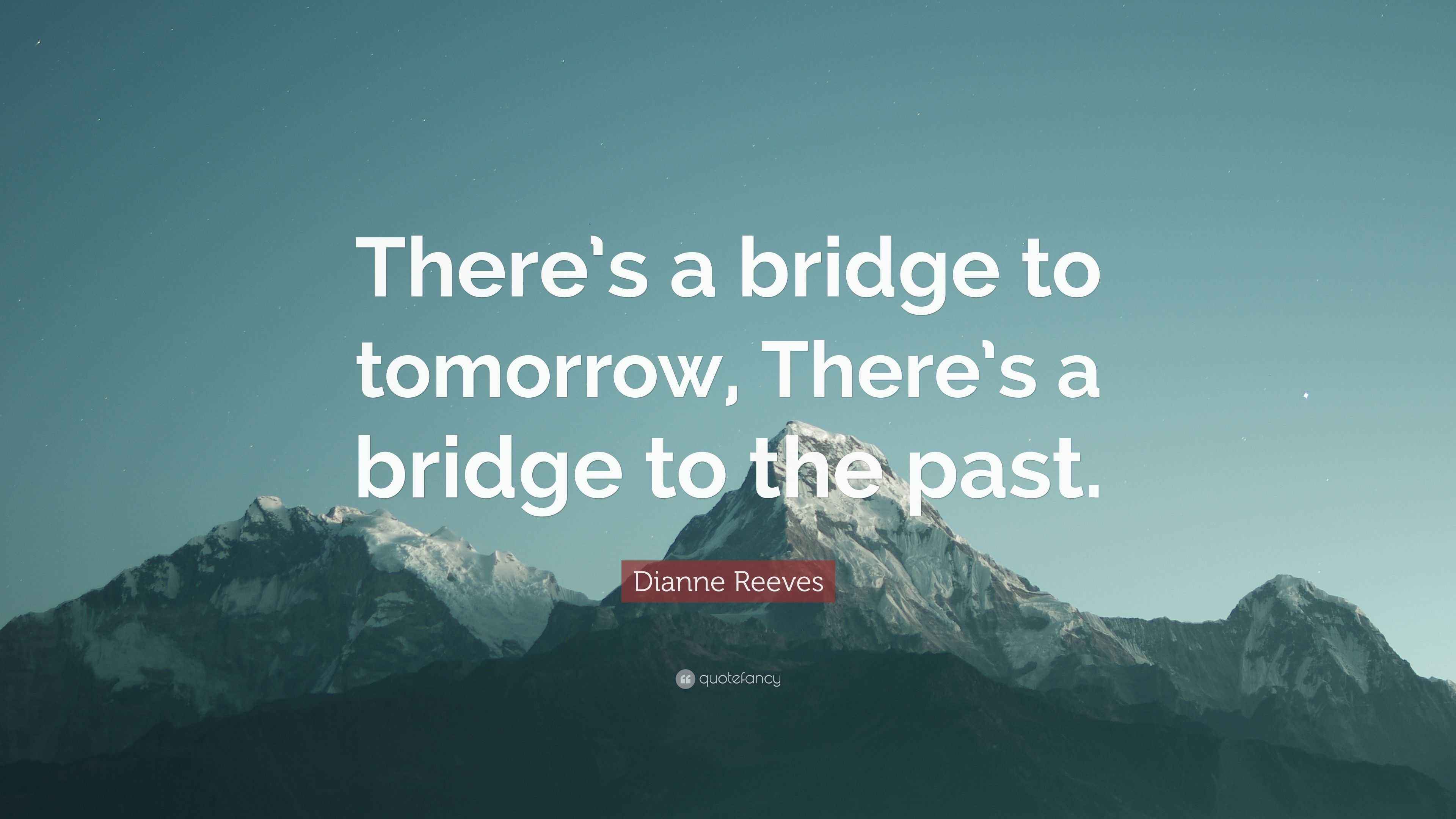 Dianne Reeves Quote: “There’s a bridge to tomorrow, There’s a bridge to ...