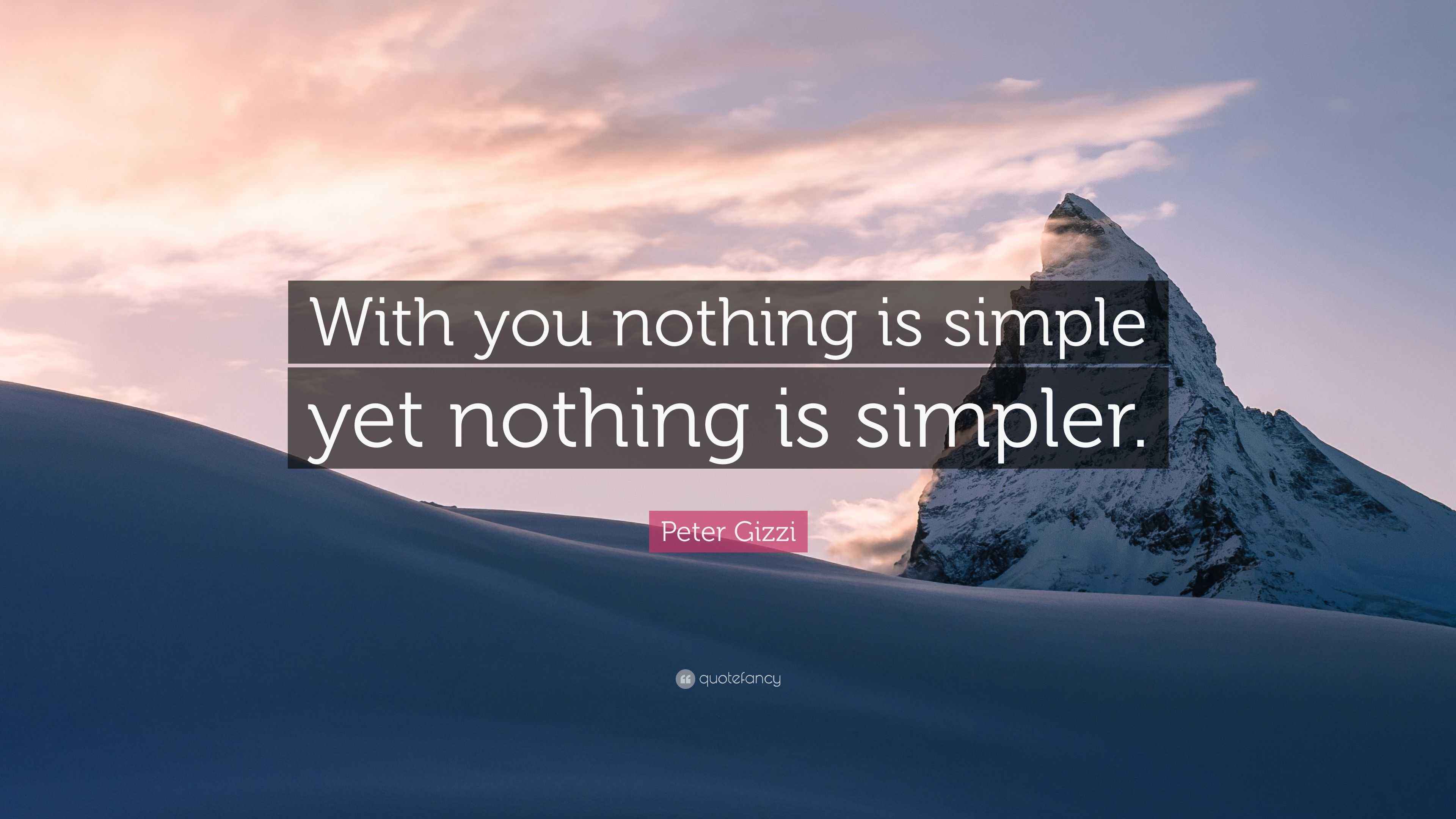Peter Gizzi Quote: “With you nothing is simple yet nothing is simpler.”