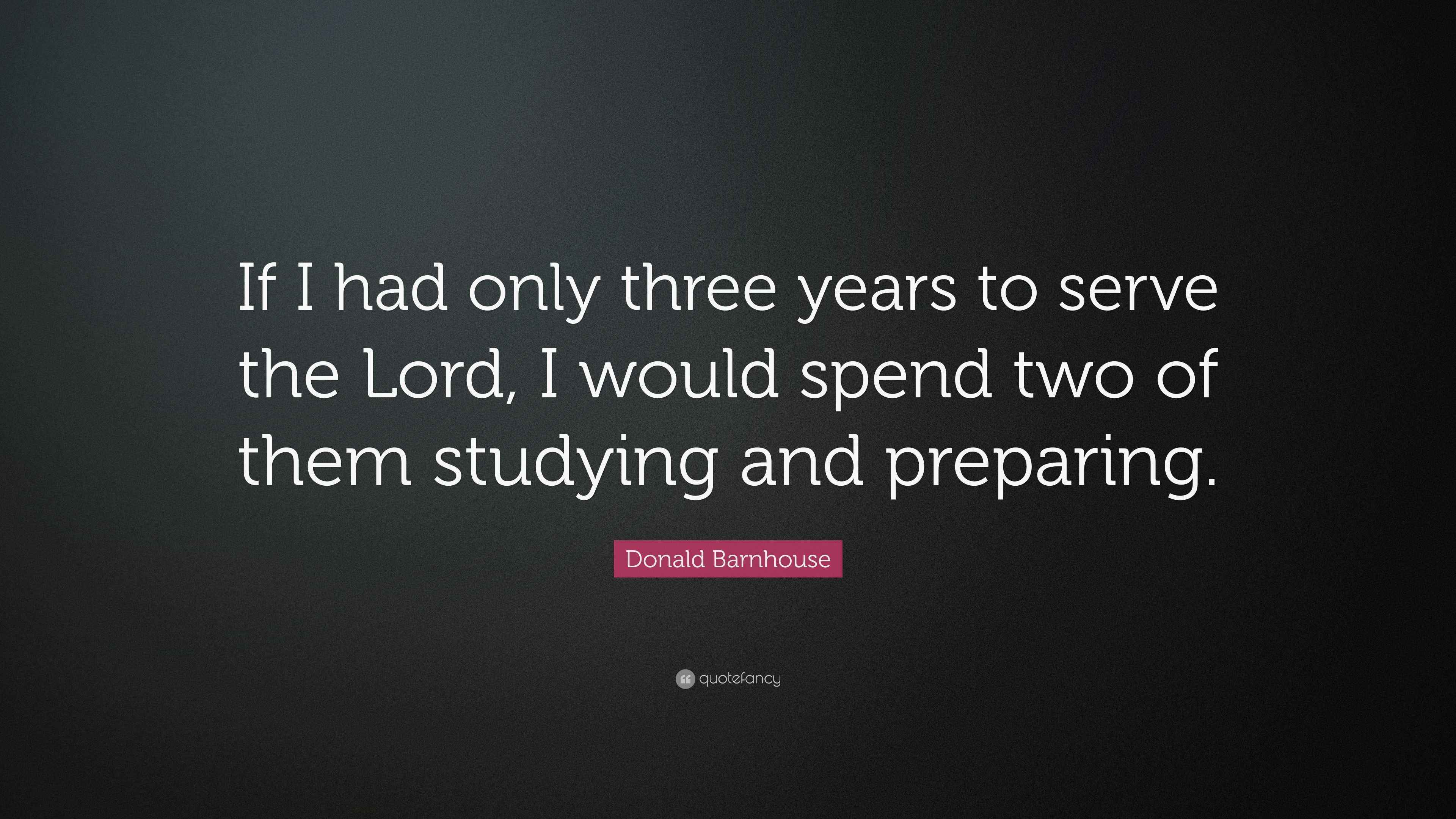 Donald Barnhouse Quote: “If I had only three years to serve the Lord, I ...