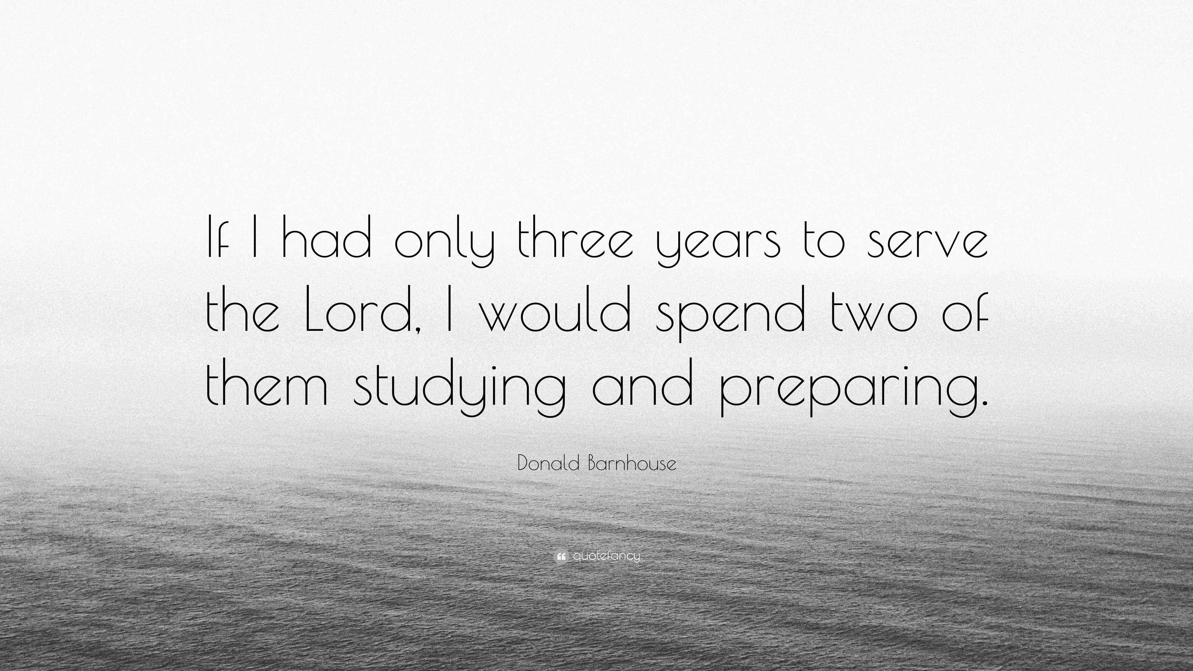 Donald Barnhouse Quote: “If I had only three years to serve the Lord, I ...
