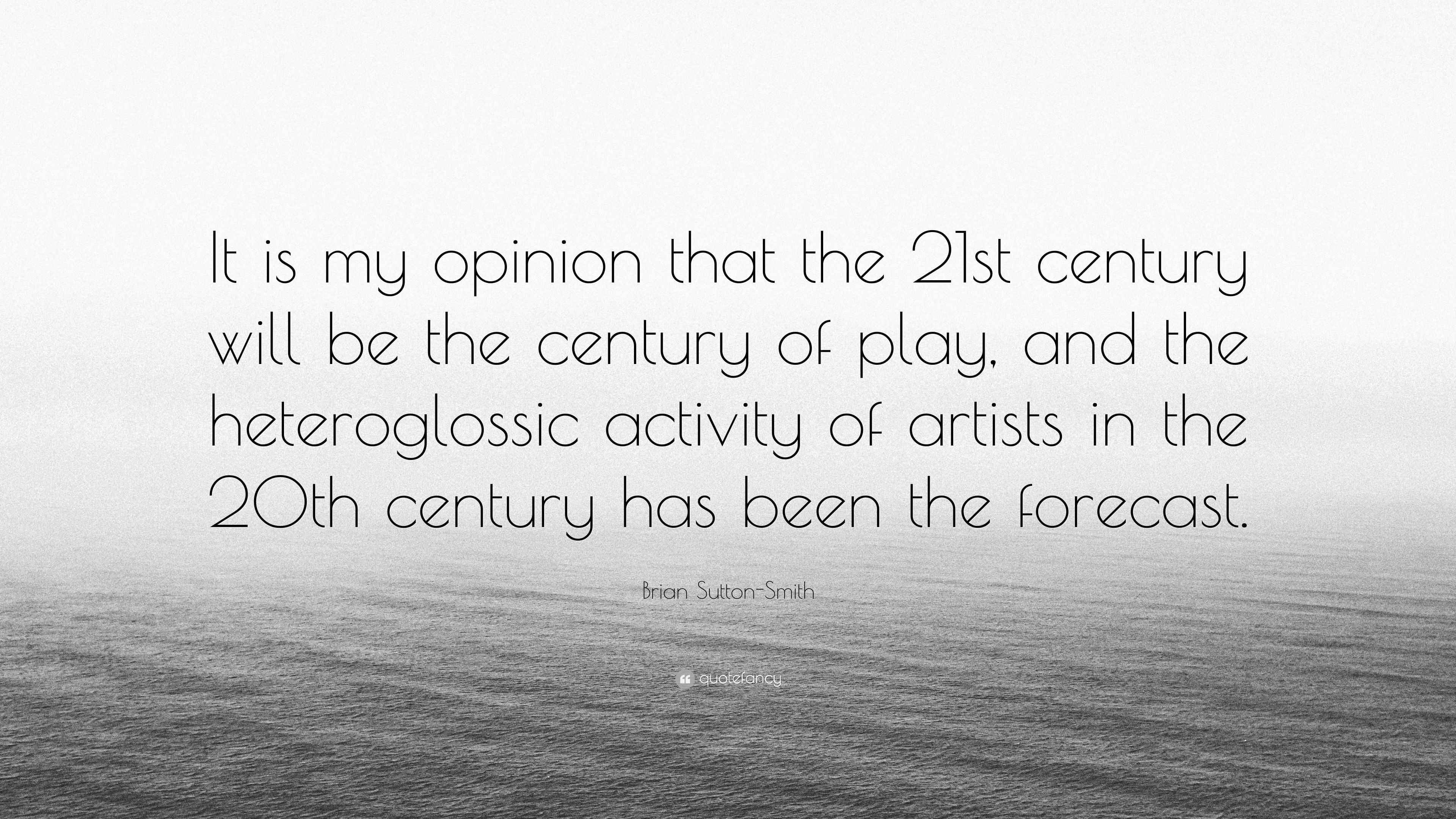 Brian Sutton-Smith Quote: “It is my opinion that the 21st century will ...