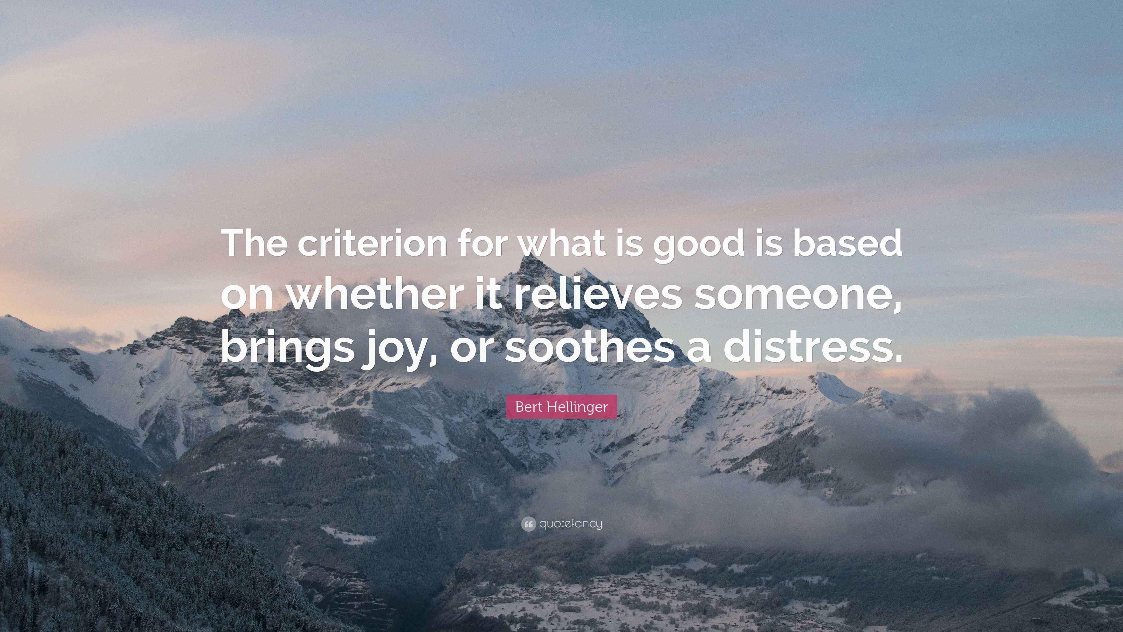 Bert Hellinger Quote: “The criterion for what is good is based on ...