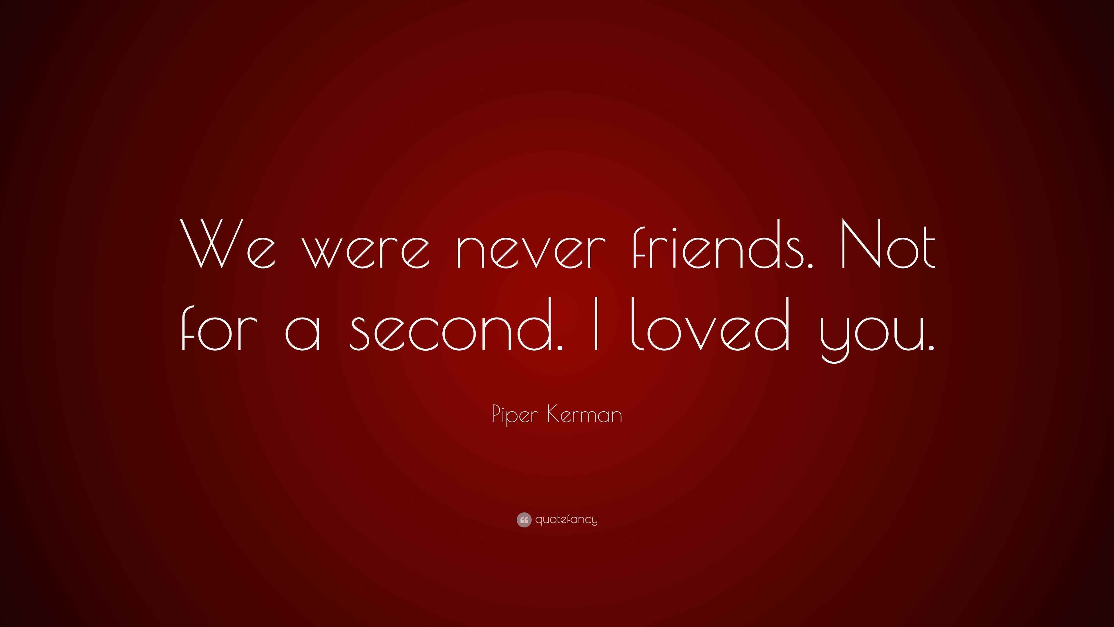 Piper Kerman Quote: “We were never friends. Not for a second. I loved you.”