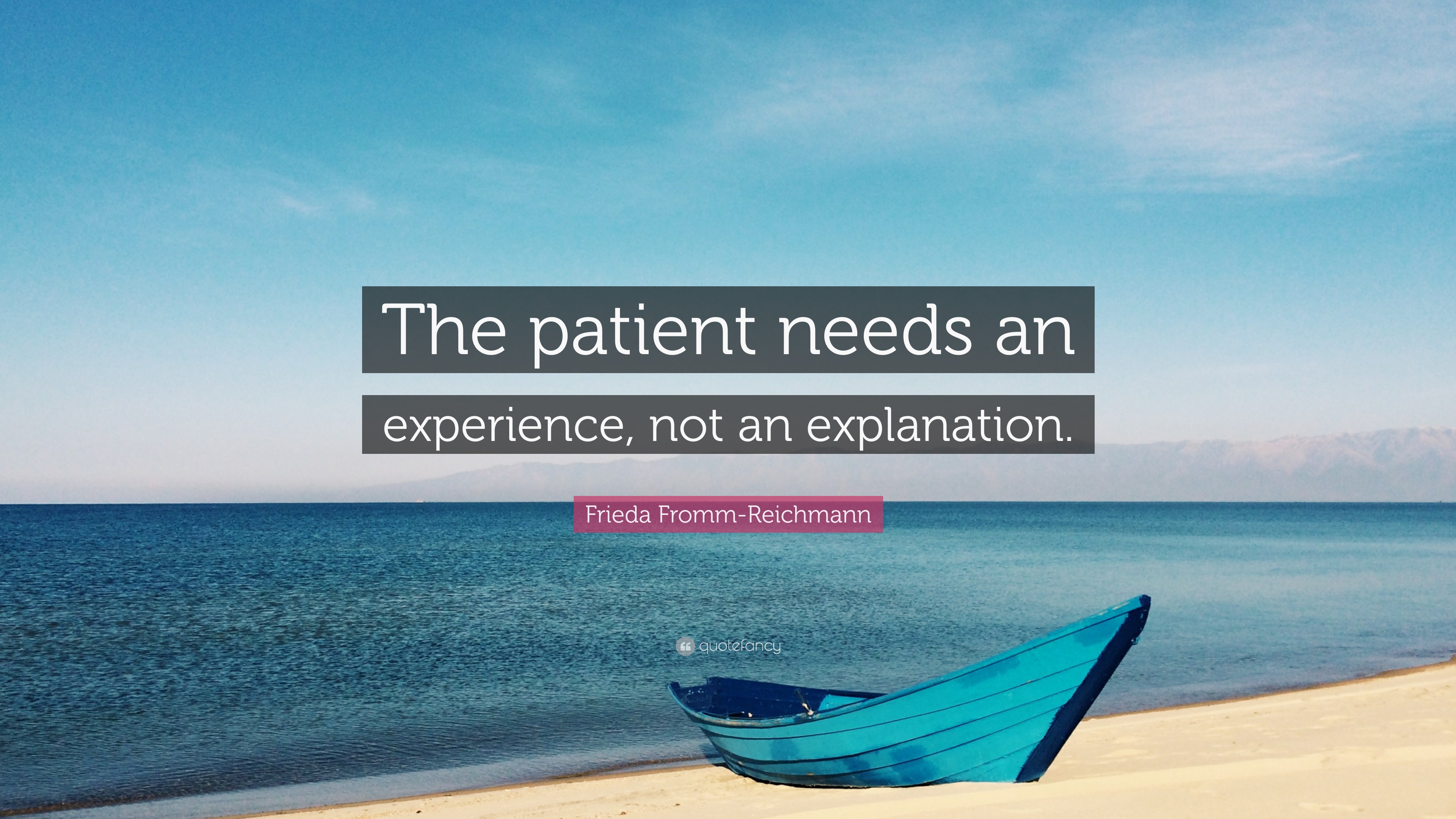Frieda Fromm-Reichmann Quote: “The patient needs an experience, not an ...