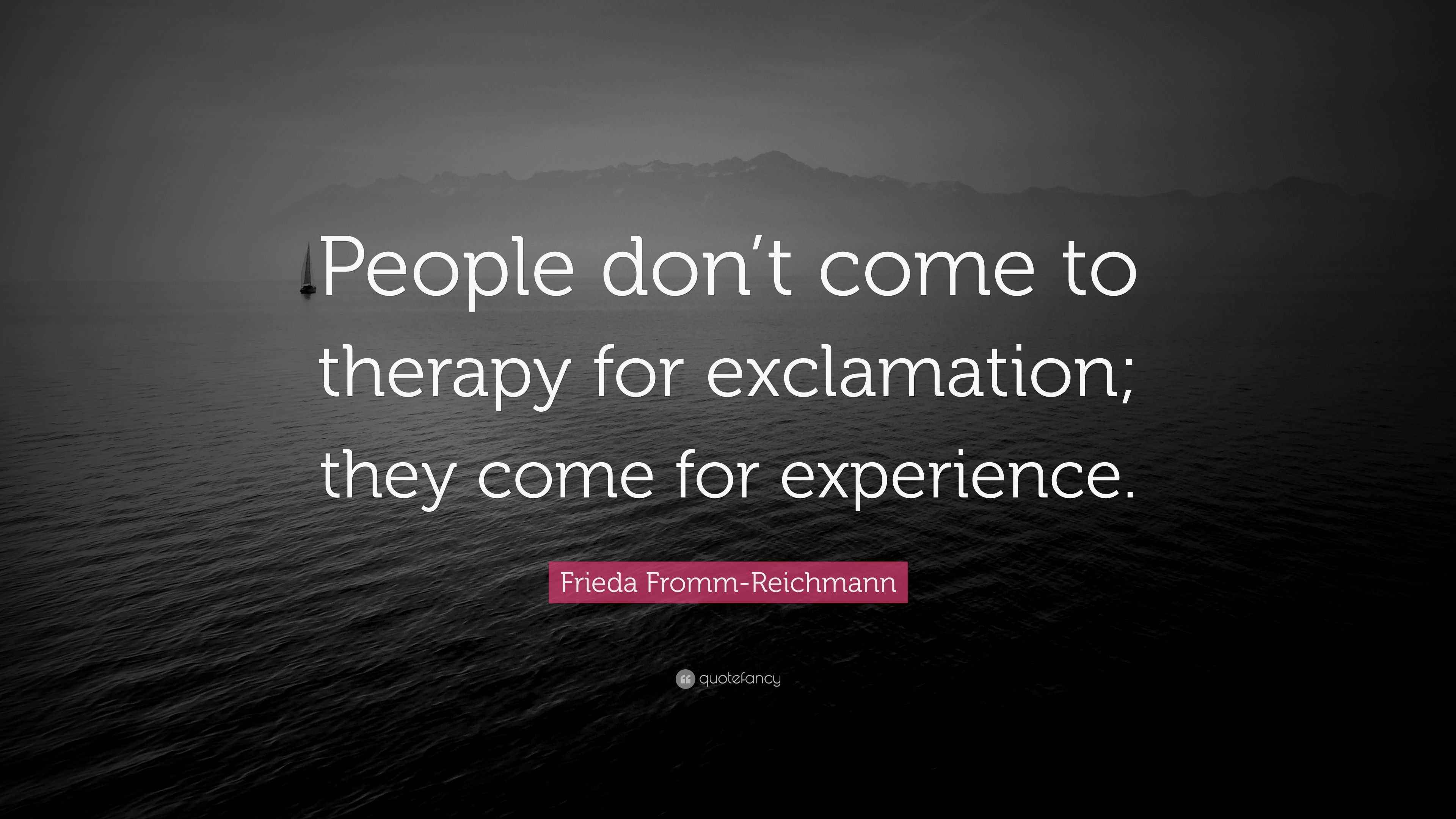 Frieda Fromm-Reichmann Quote: “People don’t come to therapy for ...