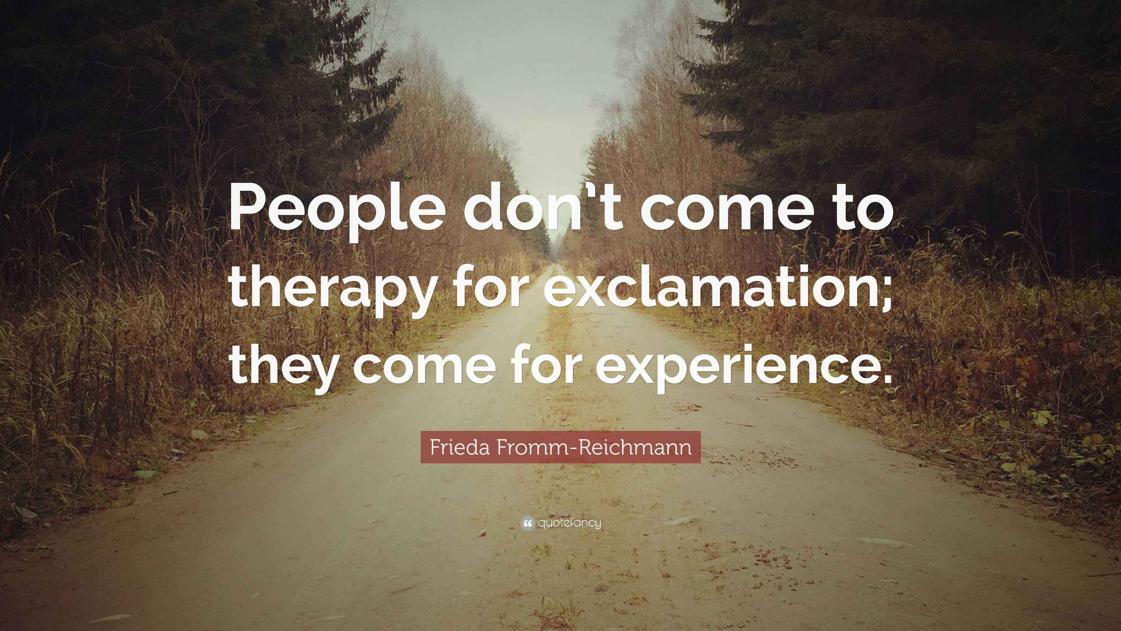 Frieda Fromm-Reichmann Quote: “People don’t come to therapy for ...