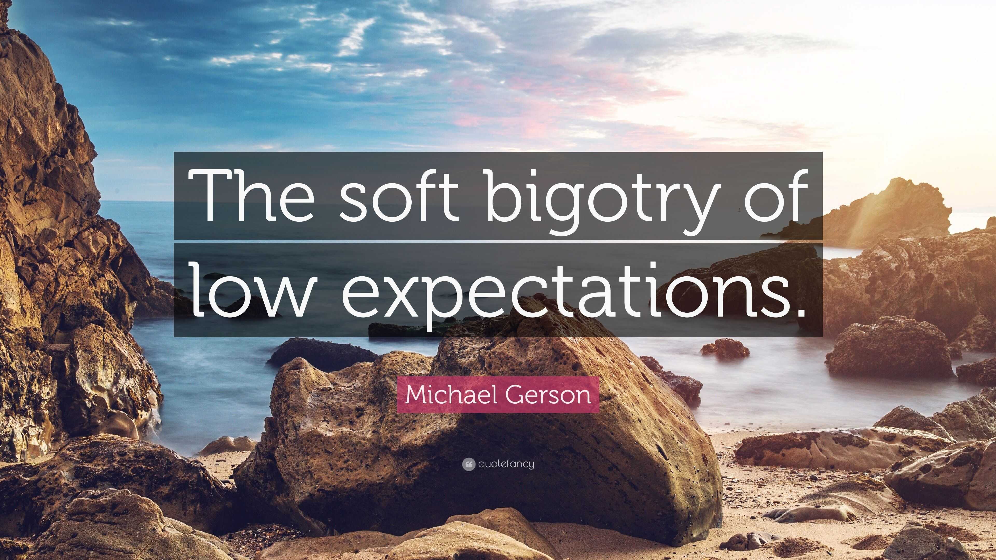 Michael Gerson Quote: “The soft bigotry of low expectations.”
