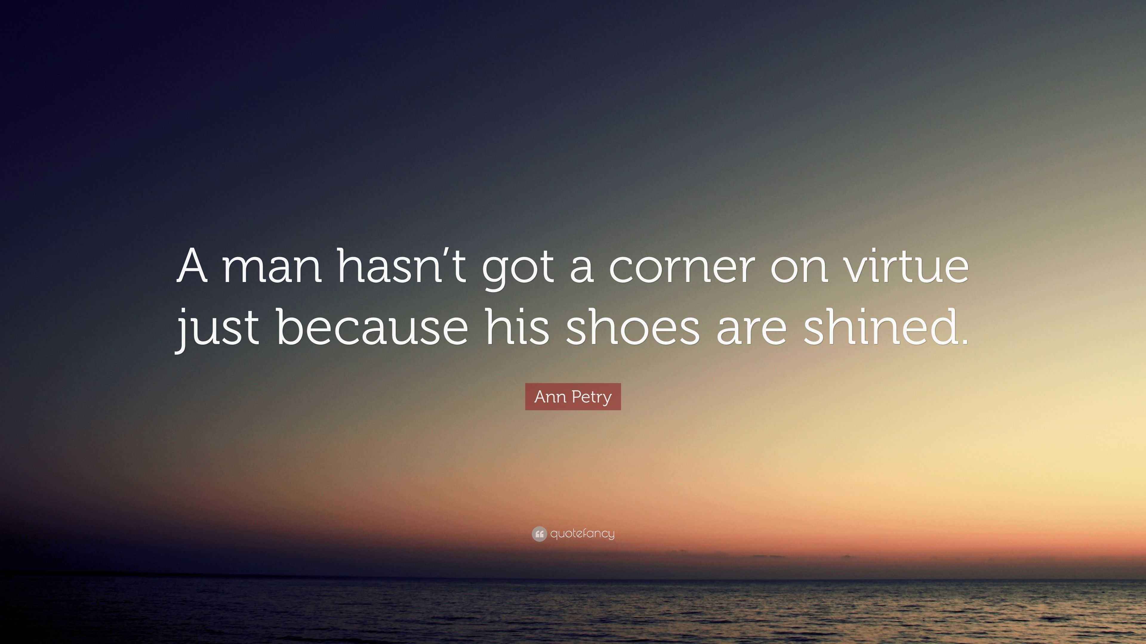 Ann Petry Quote: “A man hasn’t got a corner on virtue just because his ...