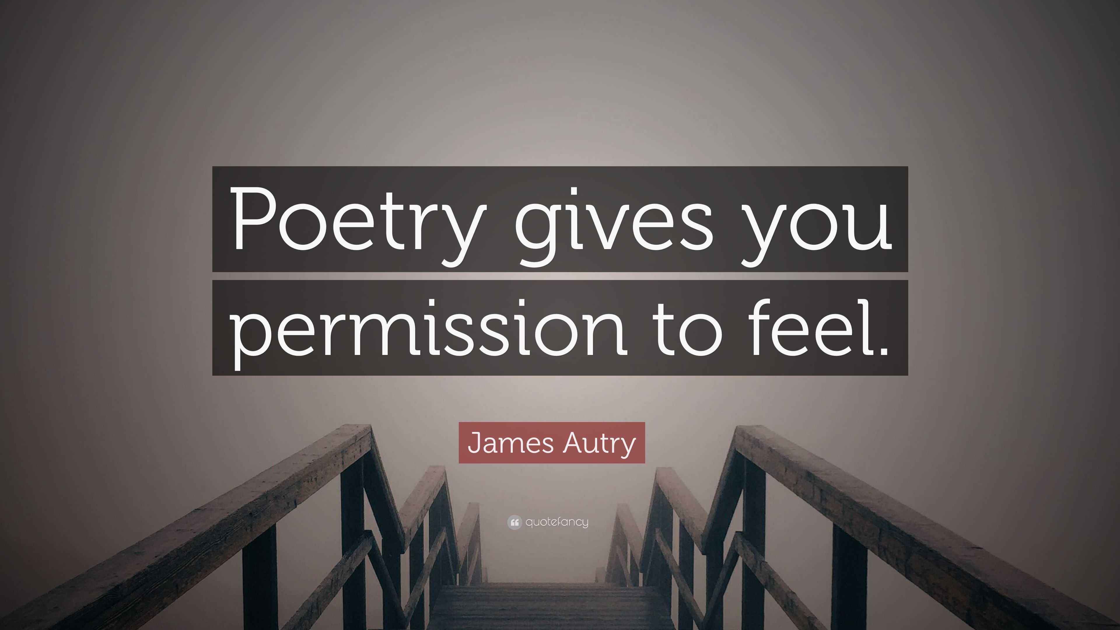 James Autry Quote: “Poetry gives you permission to feel.”